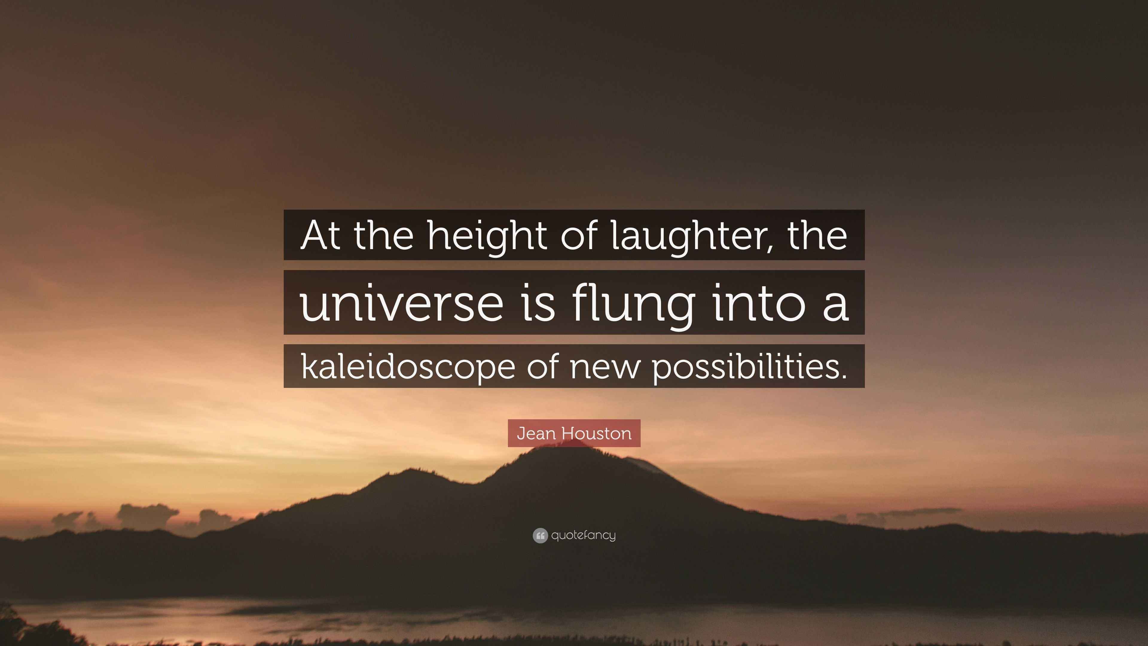 Jean Houston Quote: “At the height of laughter, the universe is flung ...