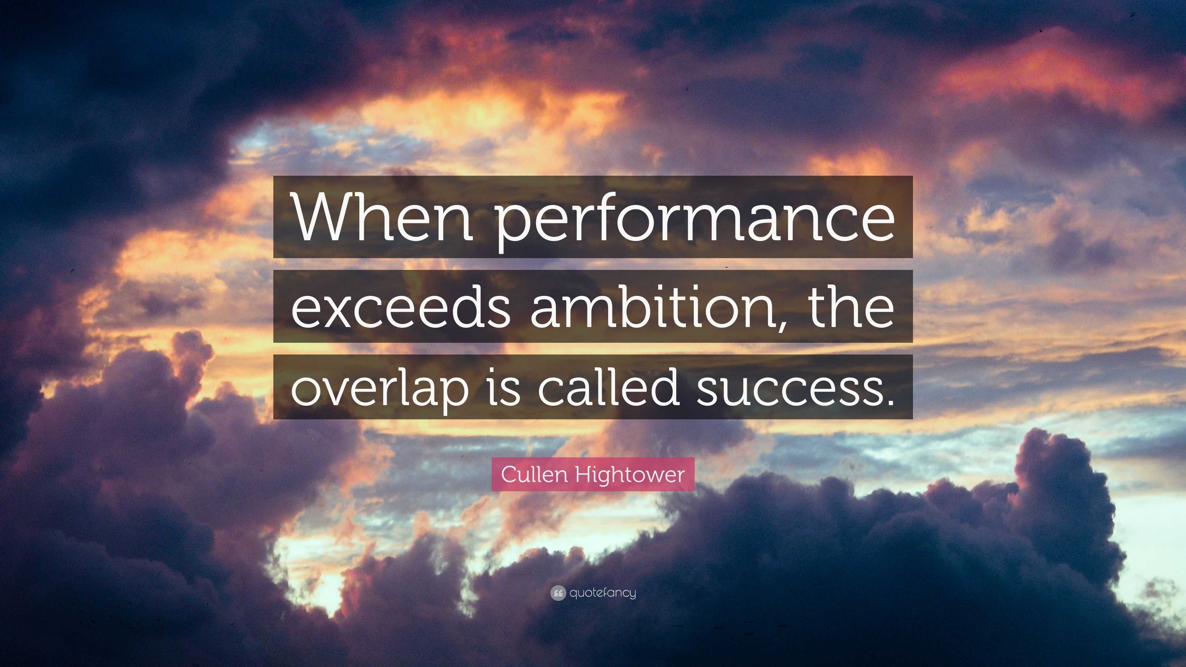 Cullen Hightower Quote: “When performance exceeds ambition, the overlap ...