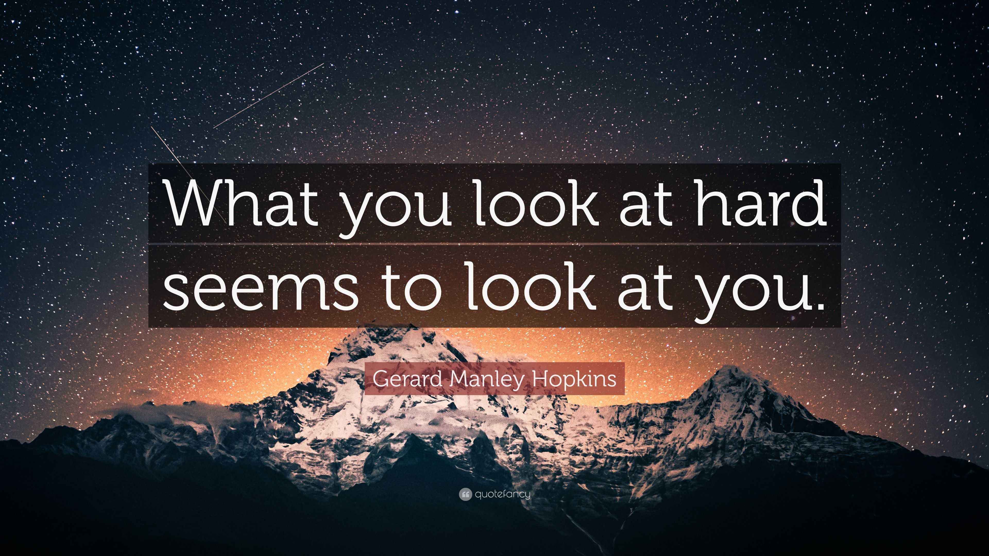 Gerard Manley Hopkins Quote: “What you look at hard seems to look at you.”