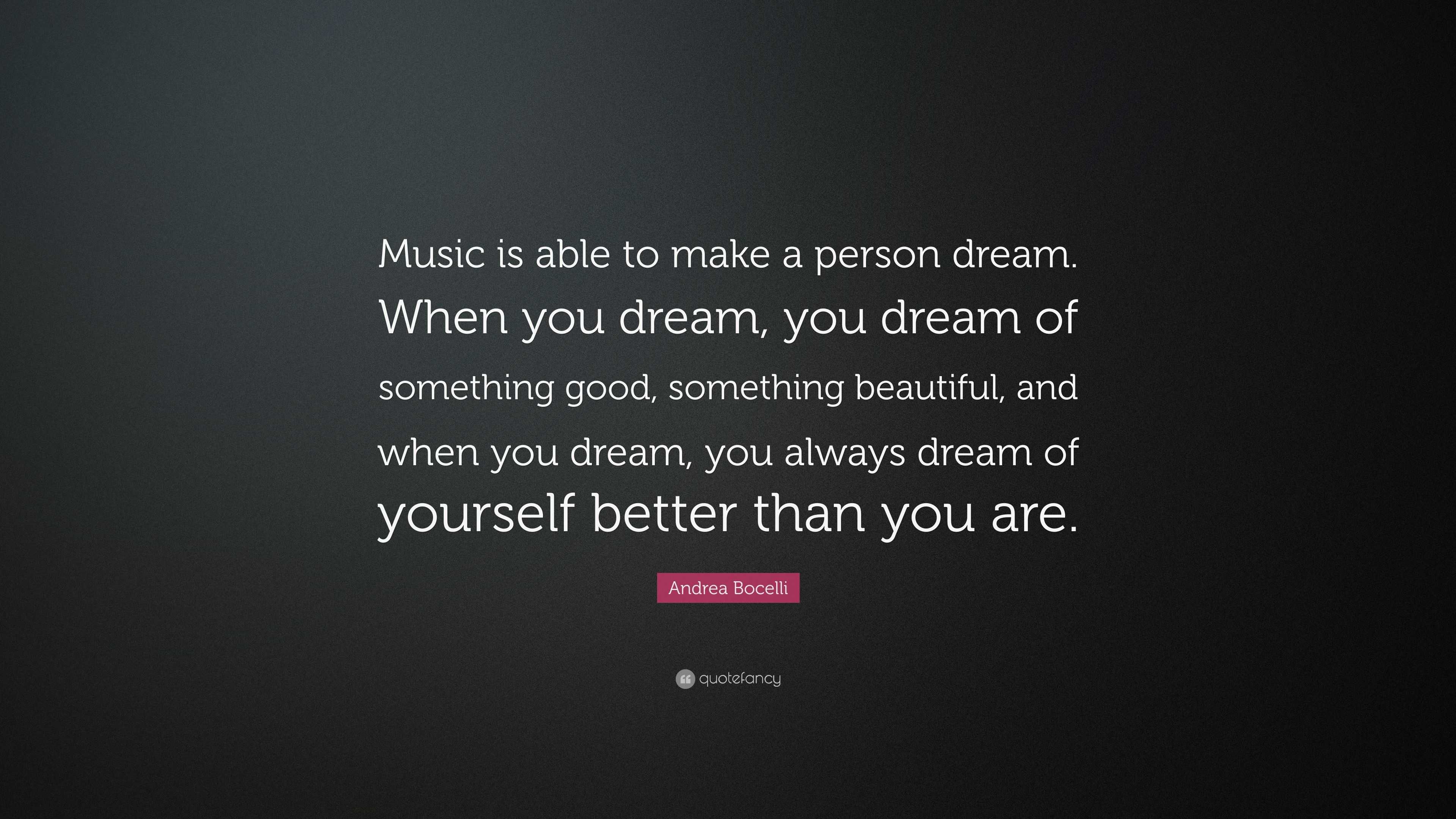 Andrea Bocelli Quote: “Music is able to make a person dream. When you ...