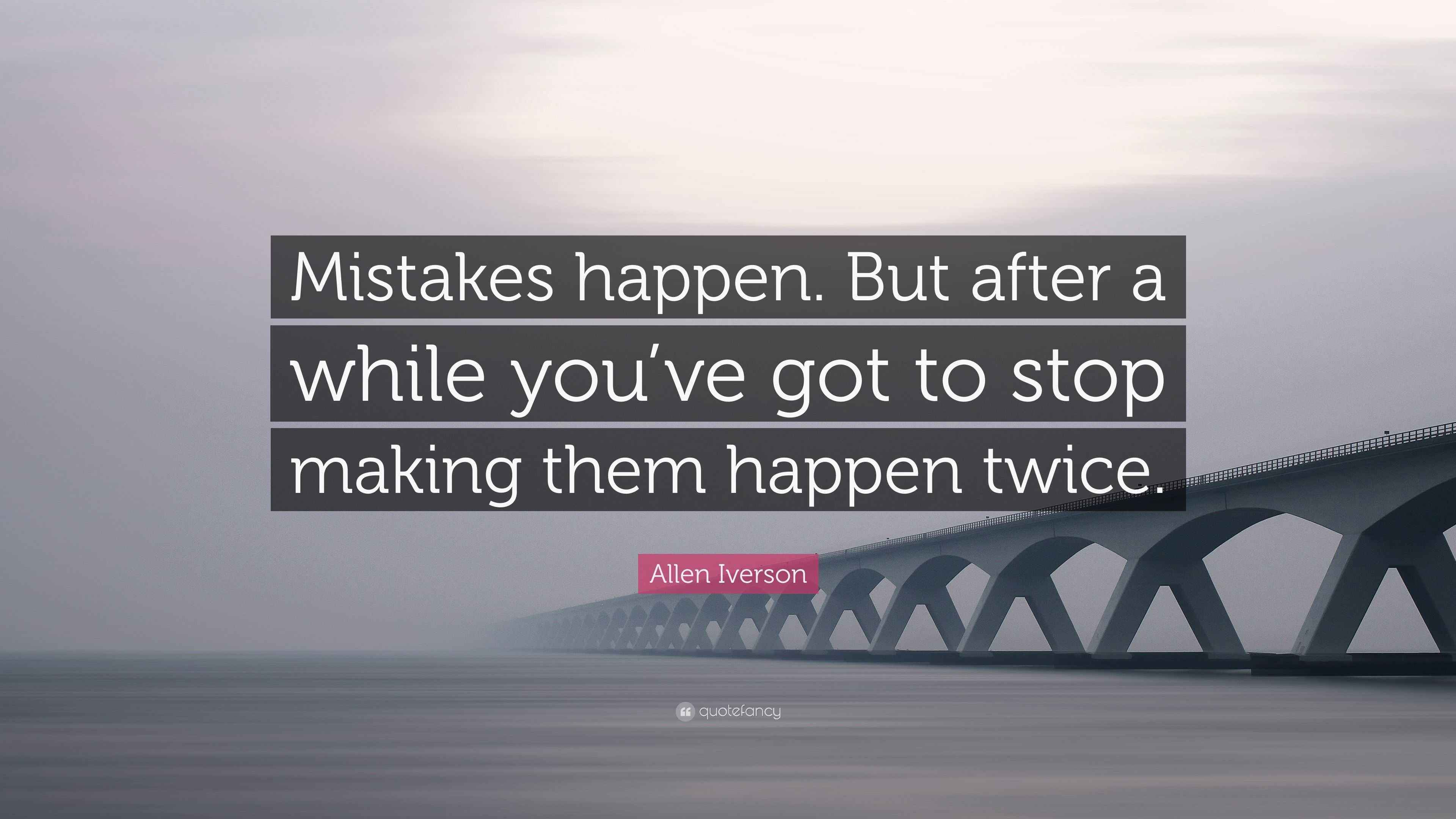 Allen Iverson Quote: “Mistakes happen. But after a while you’ve got to ...