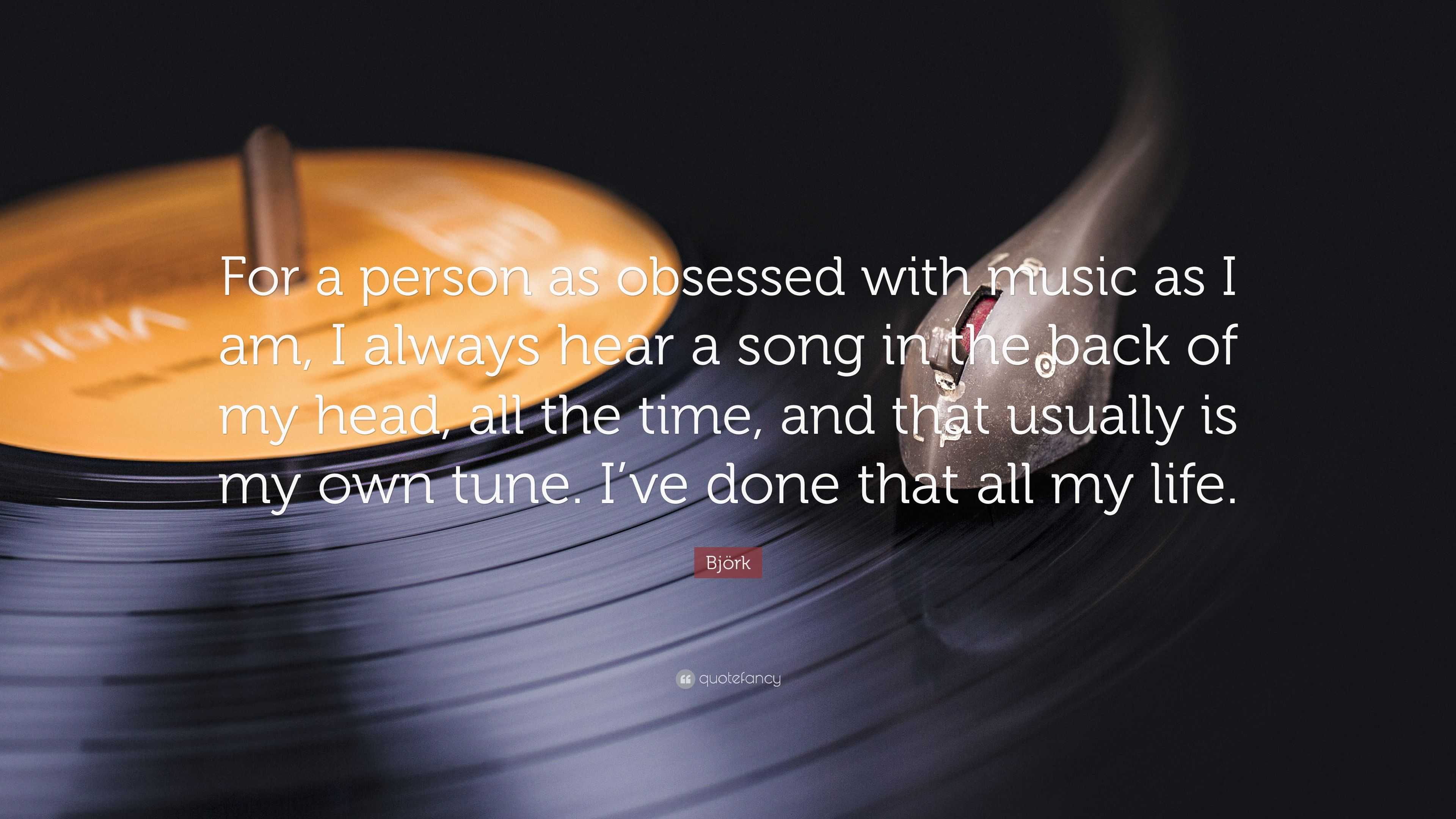 Björk Quote: “For a person as obsessed with music as I am, I always ...