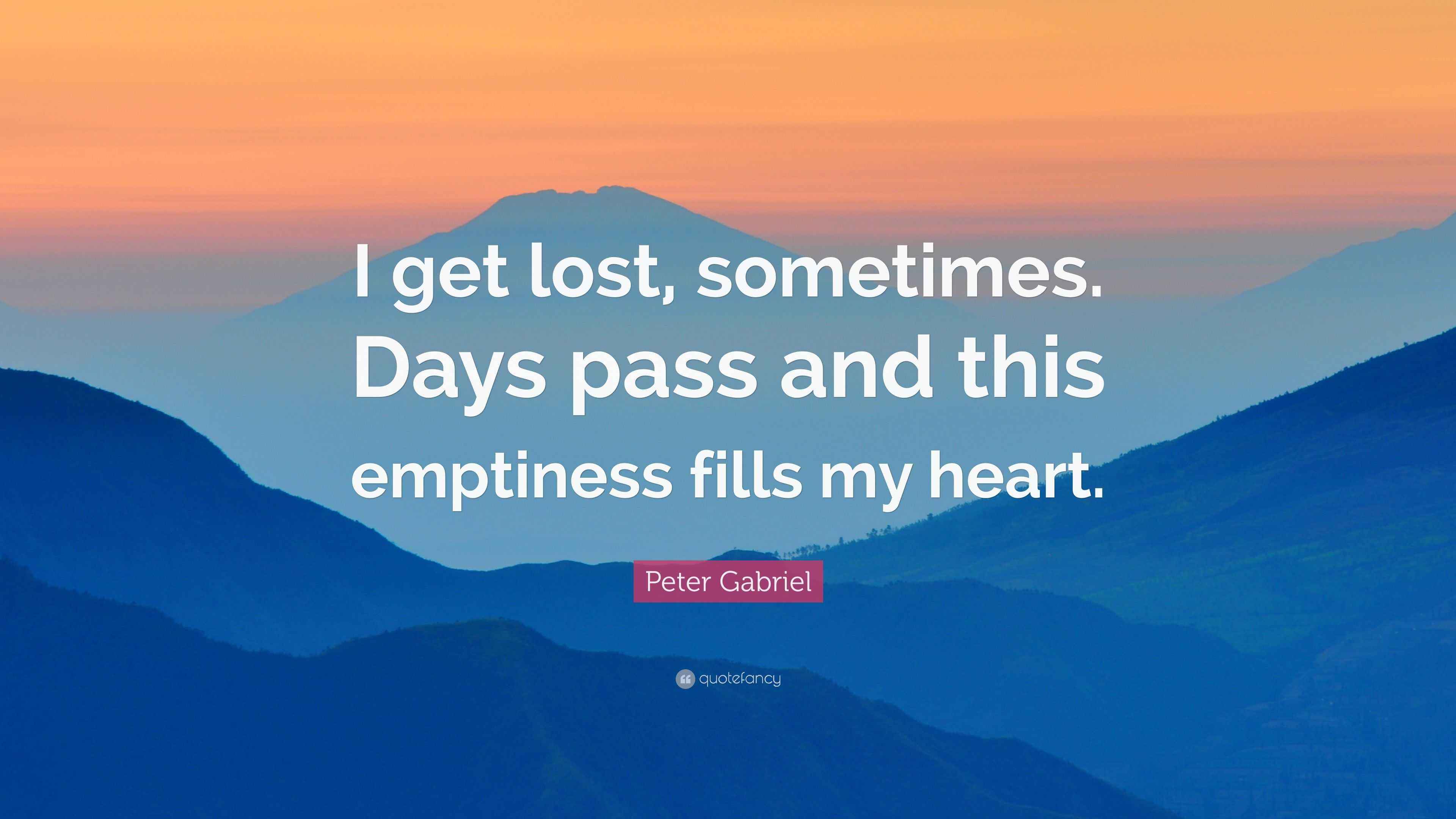 Peter Gabriel Quote: “I get lost, sometimes. Days pass and this ...