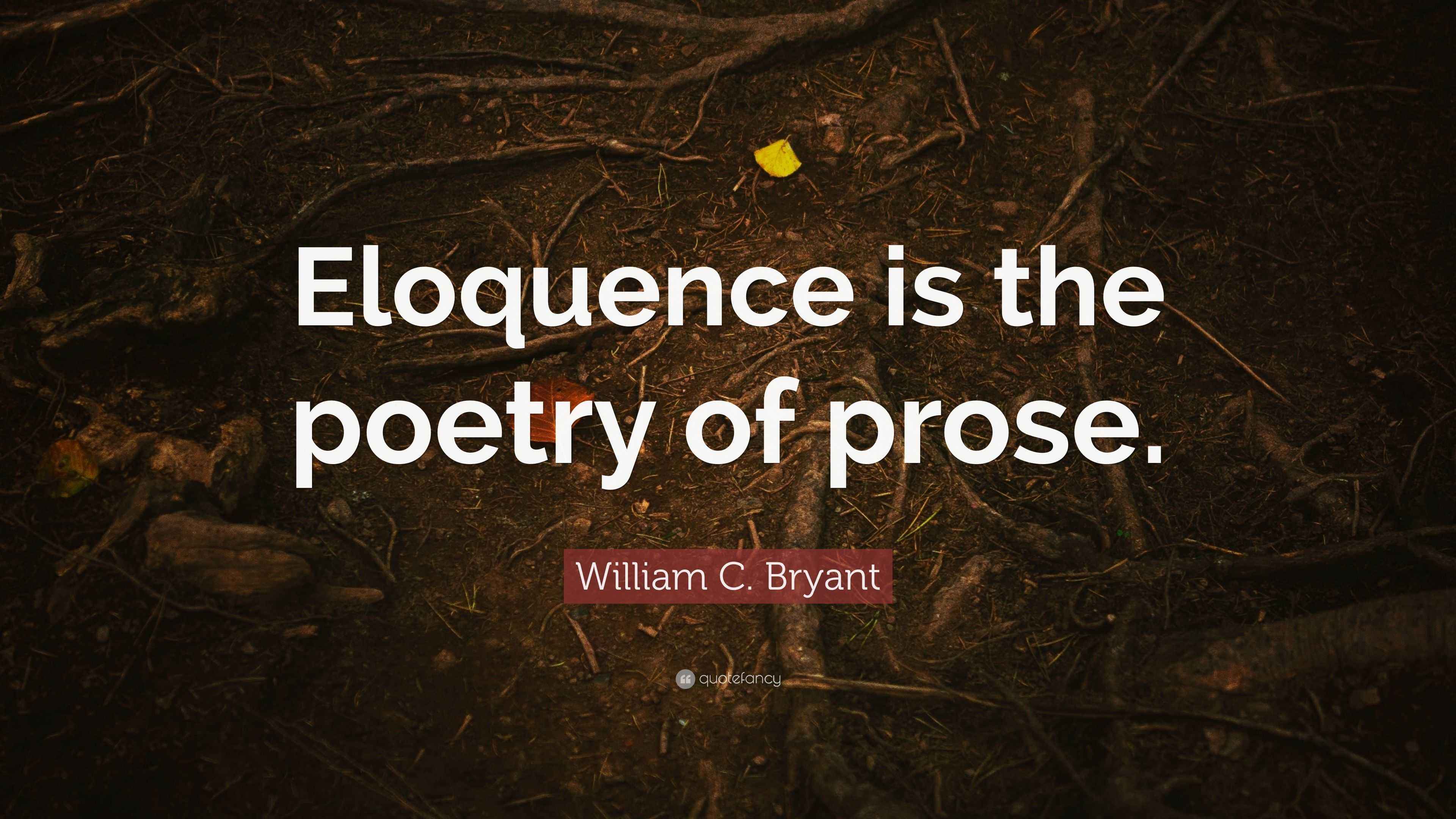 William C. Bryant Quote: “Eloquence is the poetry of prose.”