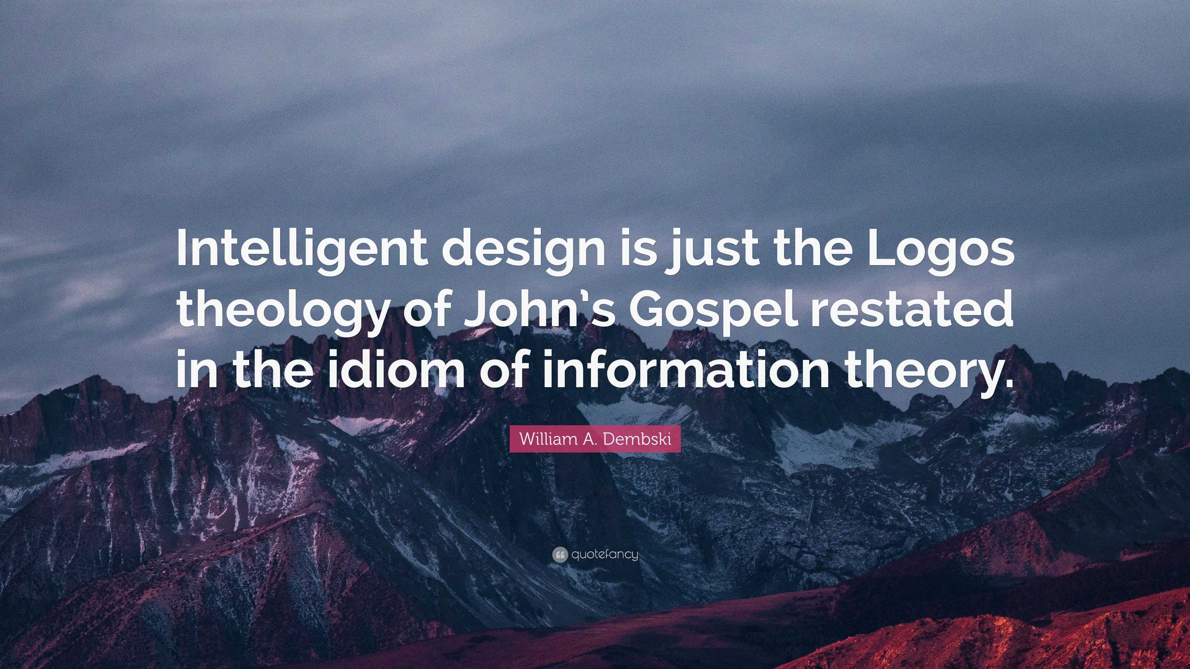 William A. Dembski Quote: “Intelligent design is just the Logos ...