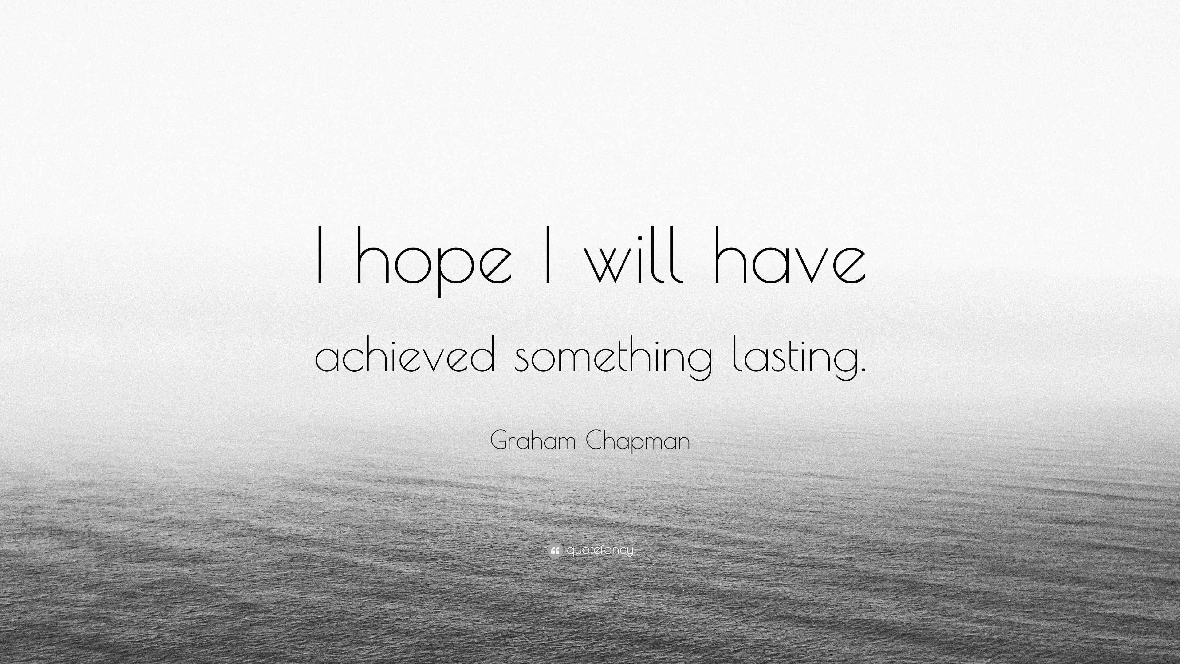 Graham Chapman Quote: “I hope I will have achieved something lasting.”
