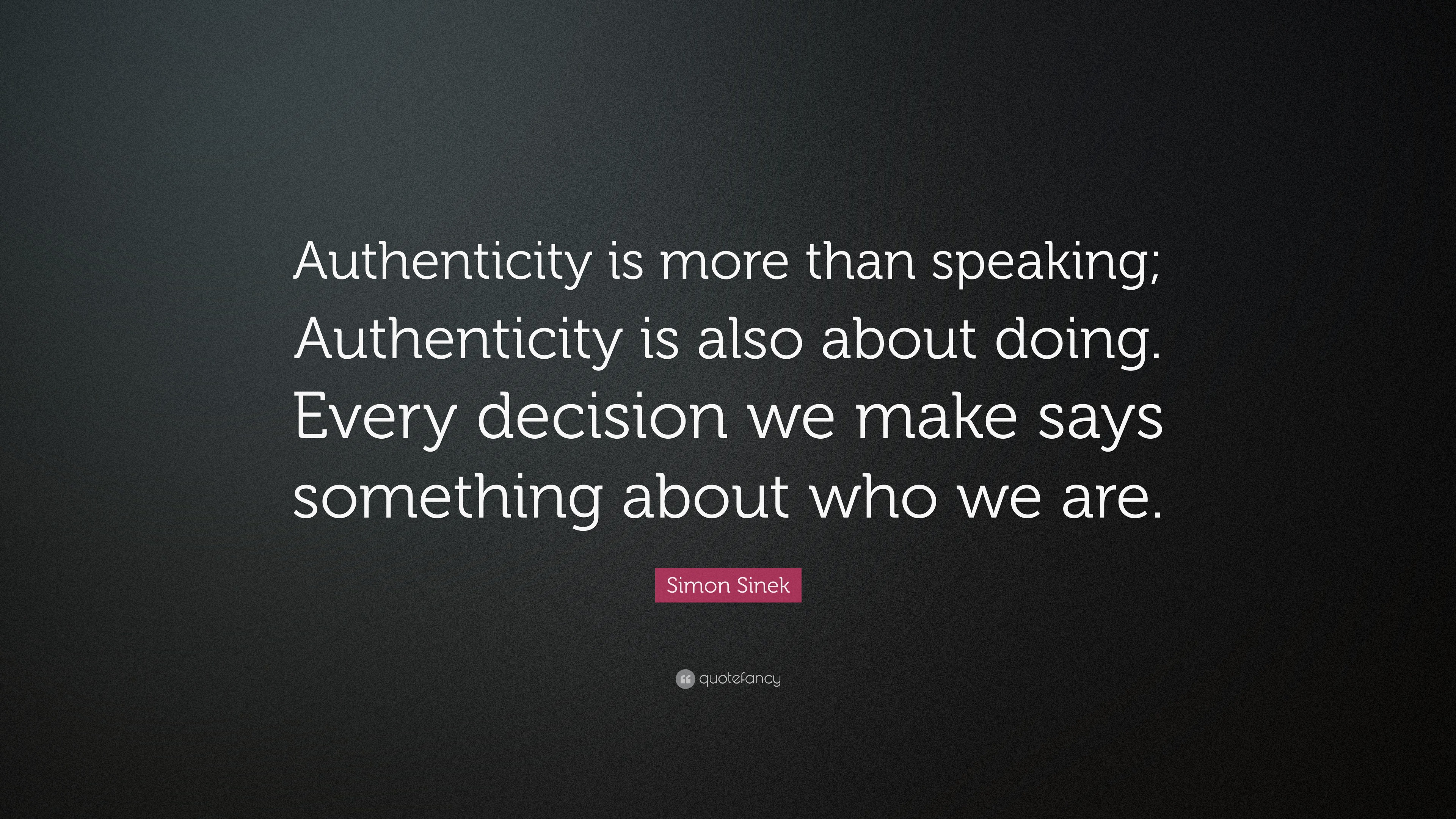 Simon Sinek Quote: “Authenticity is more than speaking; Authenticity is ...