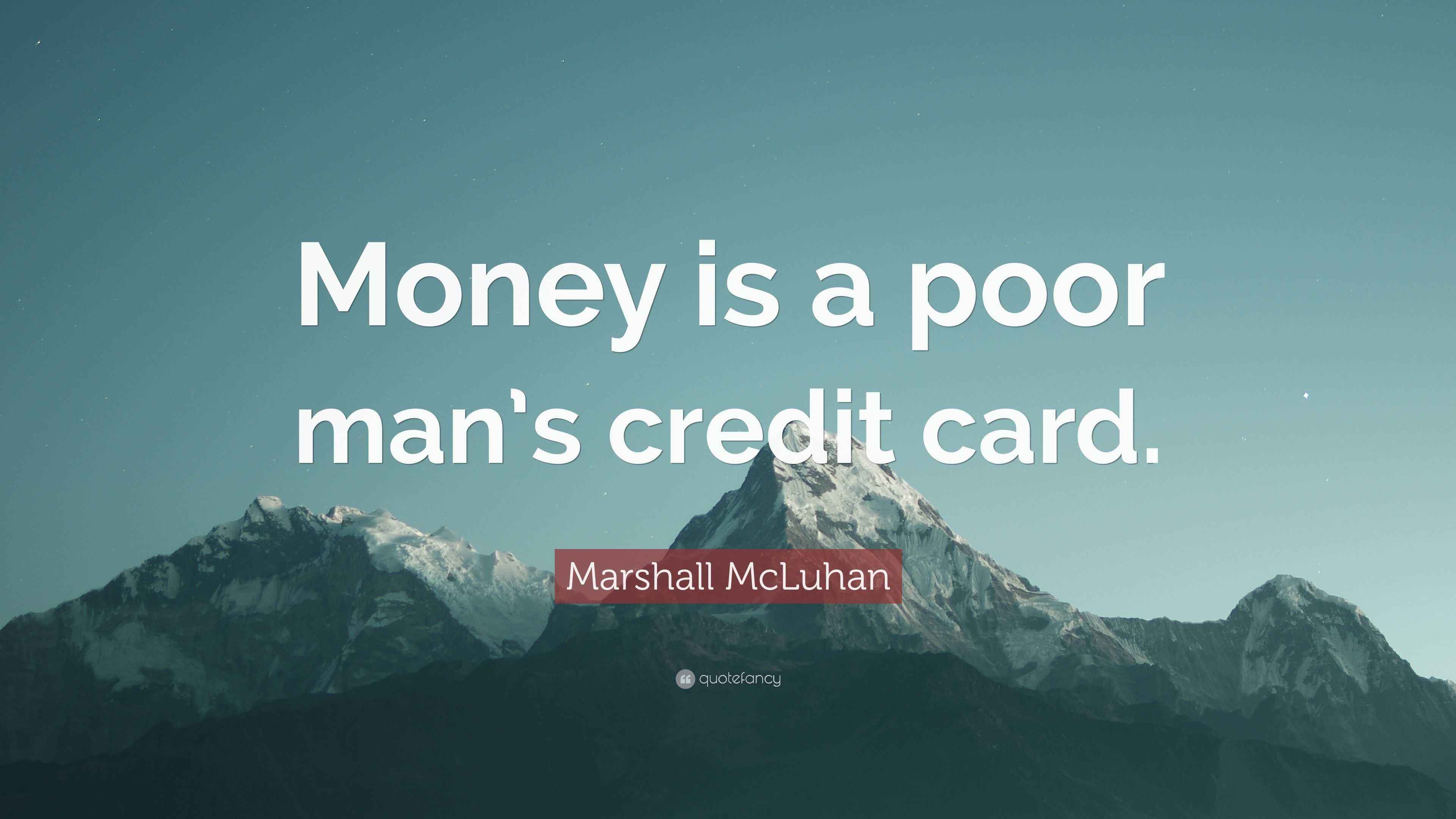 Marshall McLuhan Quote: “Money is a poor man’s credit card.”
