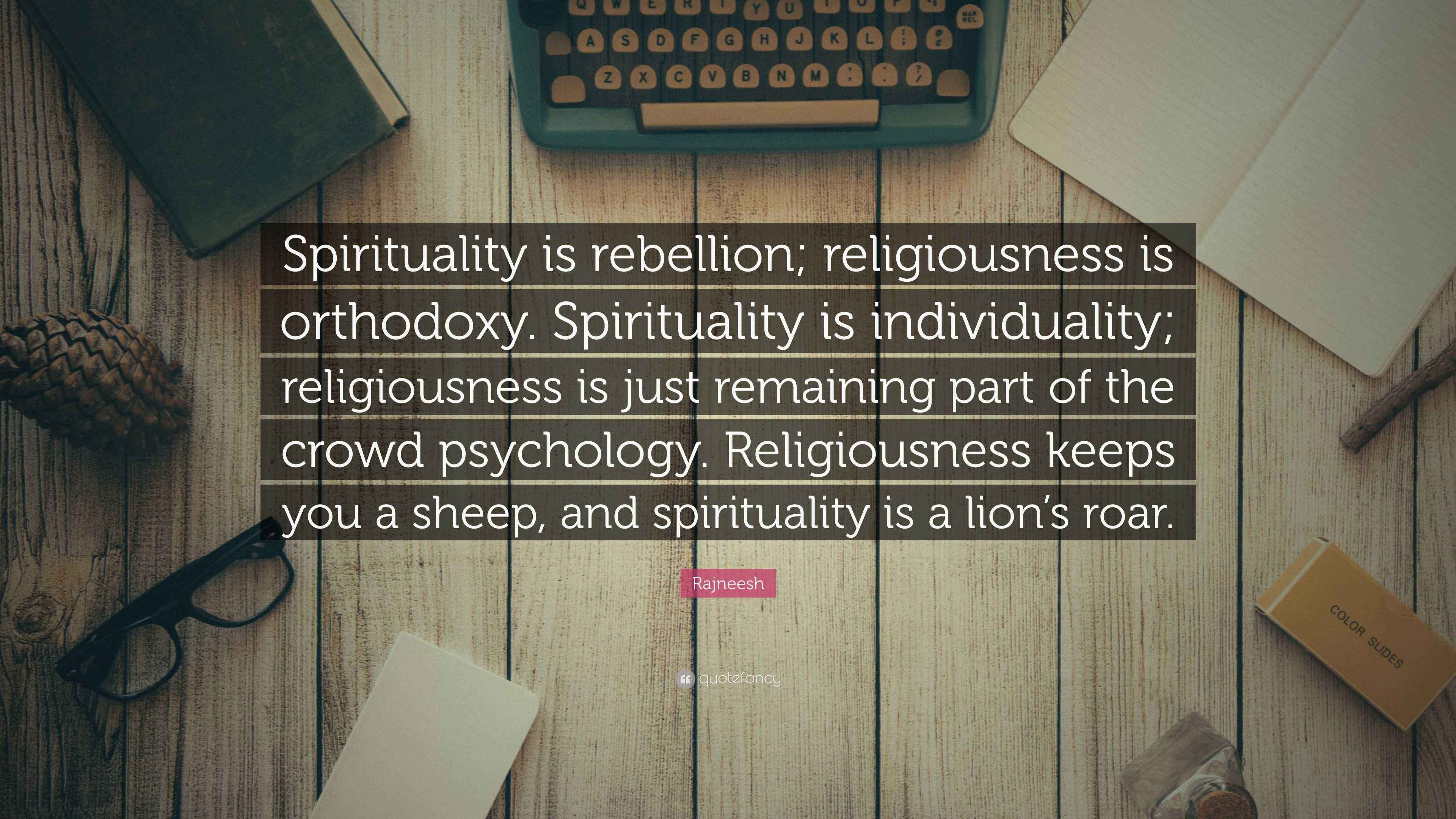 Rajneesh Quote: “Spirituality is rebellion; religiousness is orthodoxy ...