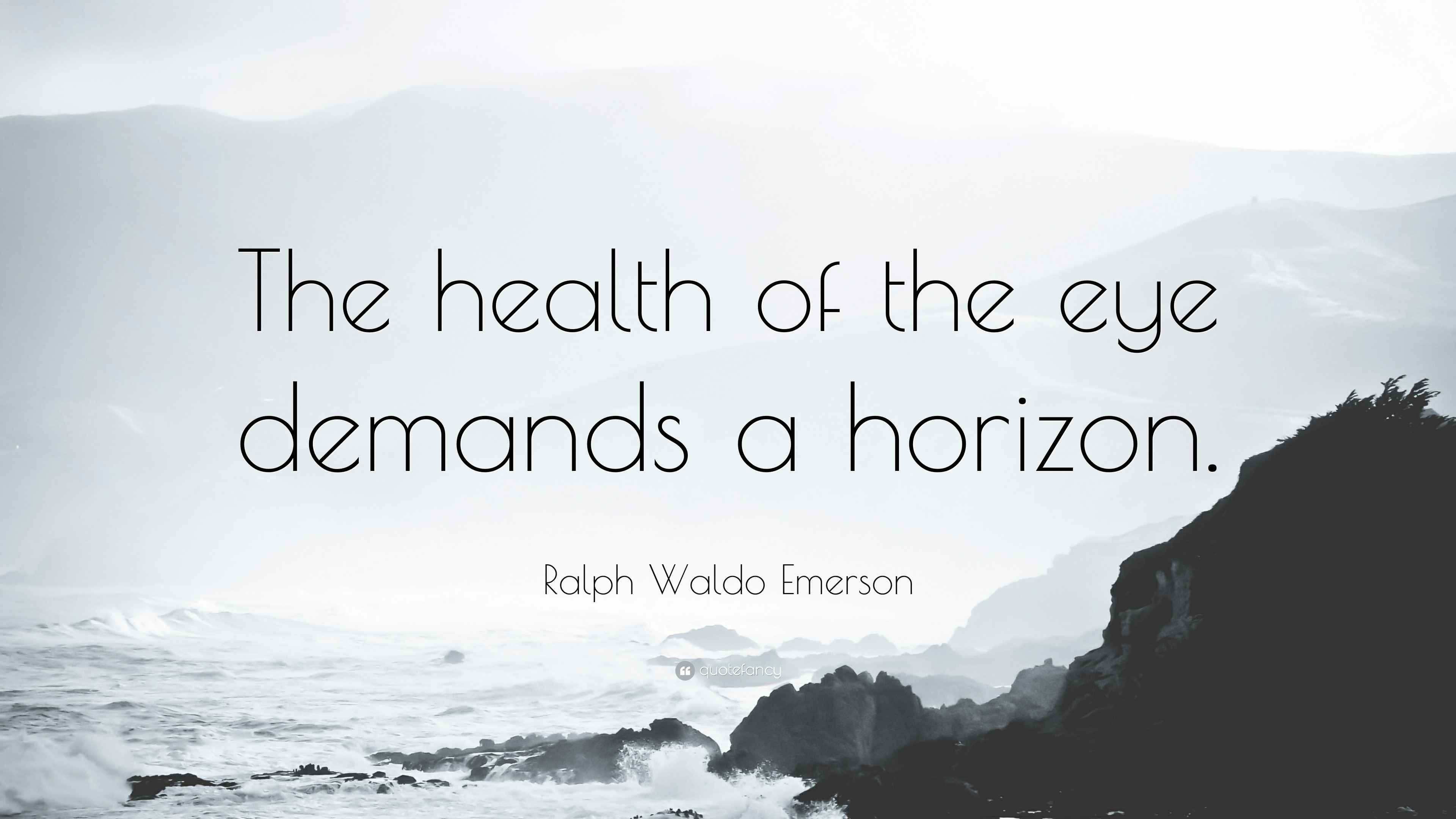 Ralph Waldo Emerson Quote: “The health of the eye demands a horizon.”