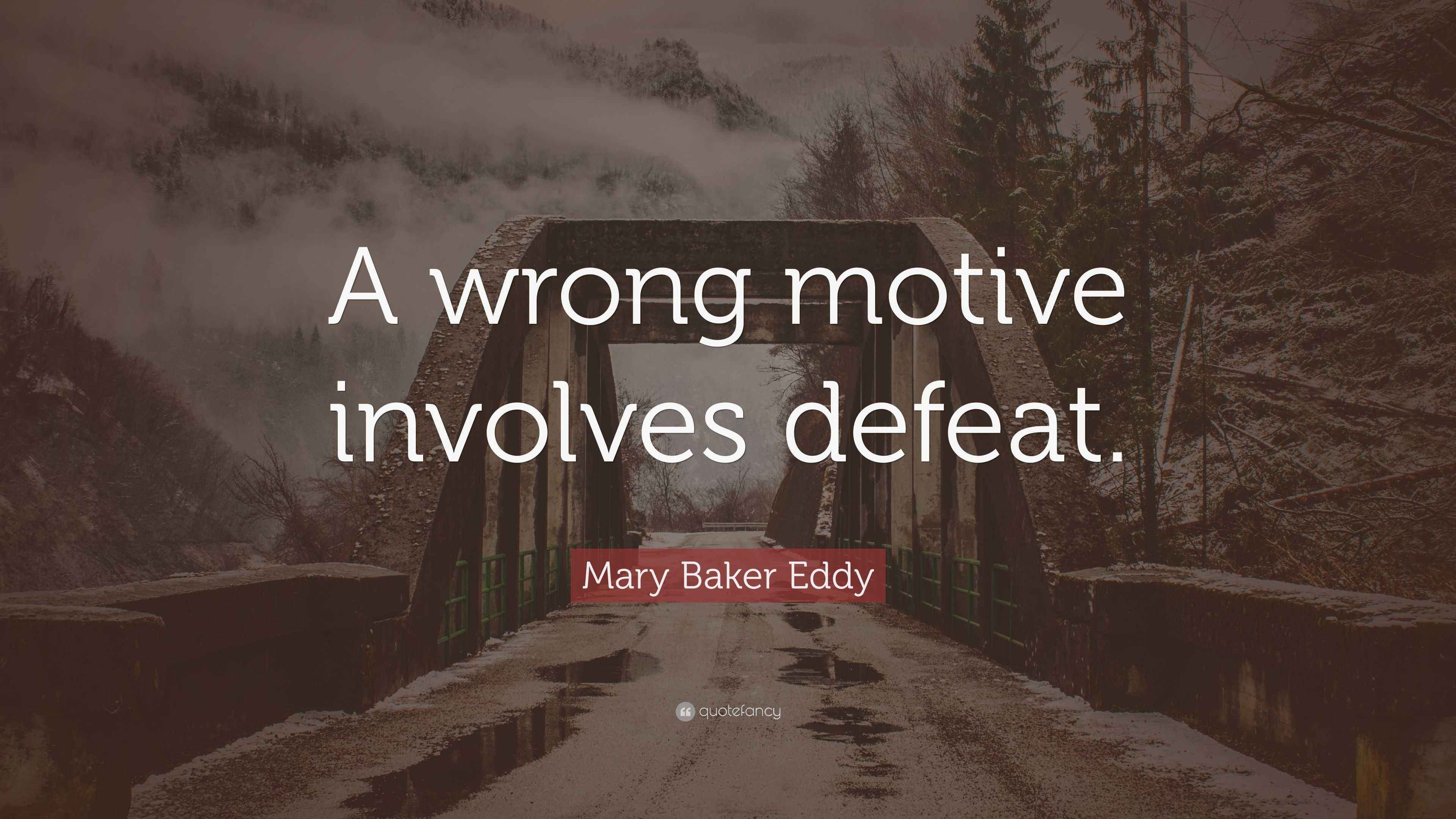 Mary Baker Eddy Quote: “A wrong motive involves defeat.”