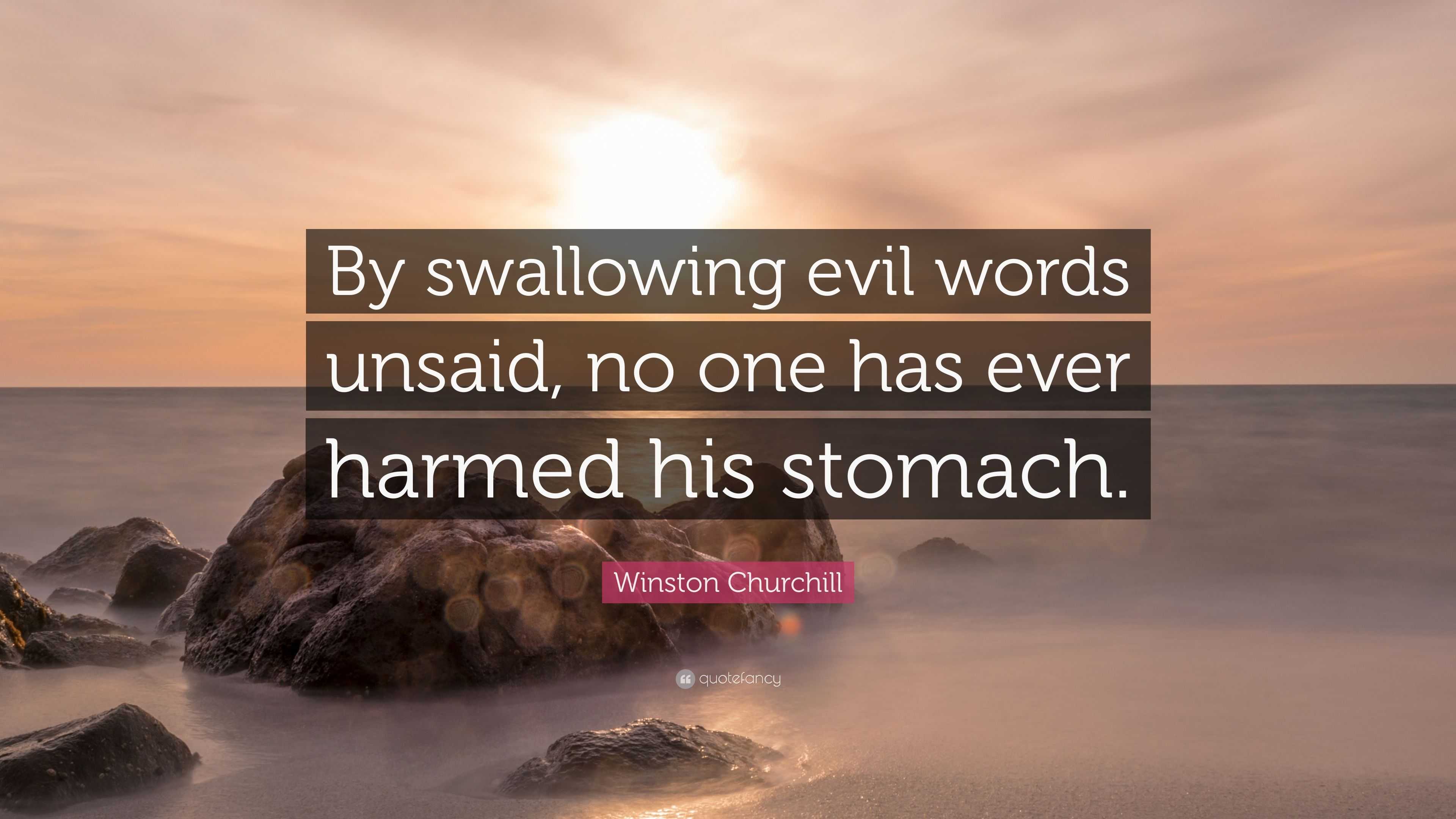 Winston Churchill Quote: “By swallowing evil words unsaid, no one has ...