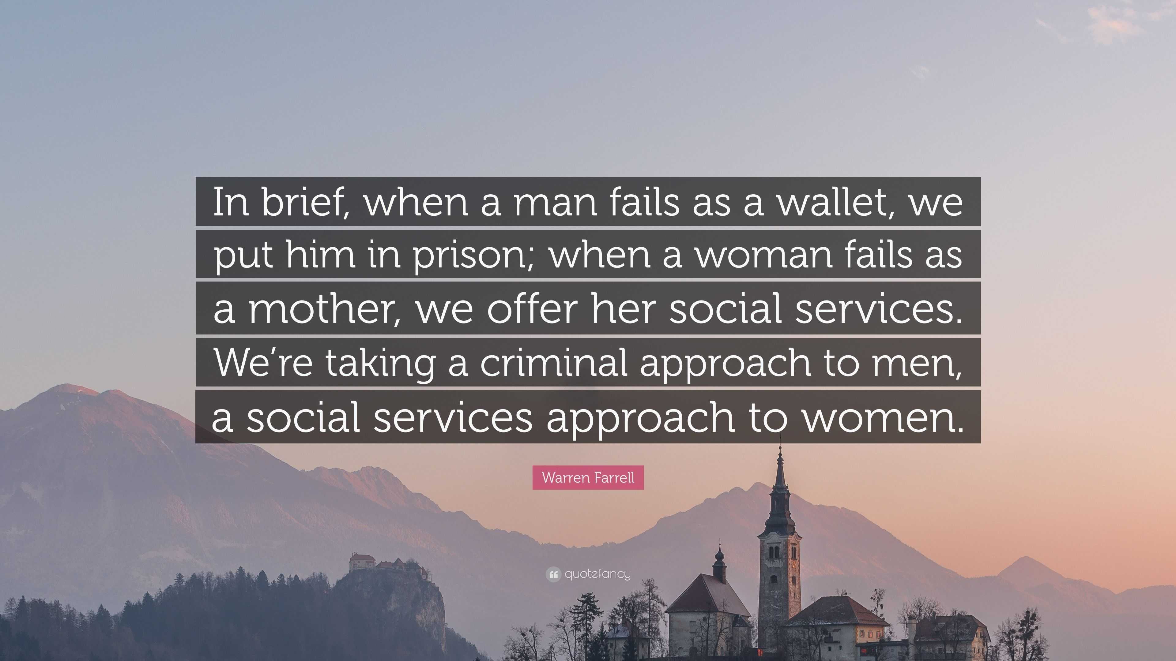 Warren Farrell Quote: “In brief, when a man fails as a wallet, we put ...