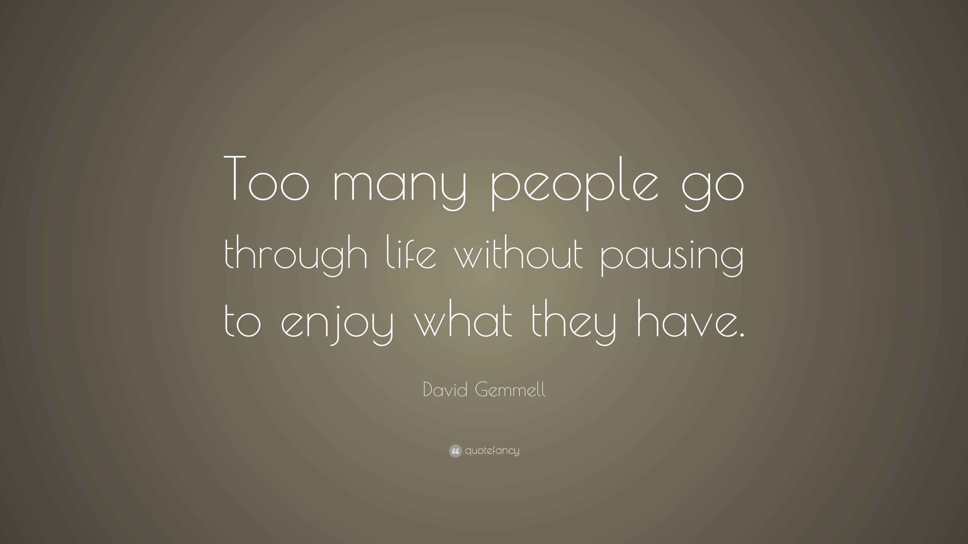 David Gemmell Quote: “Too many people go through life without pausing ...
