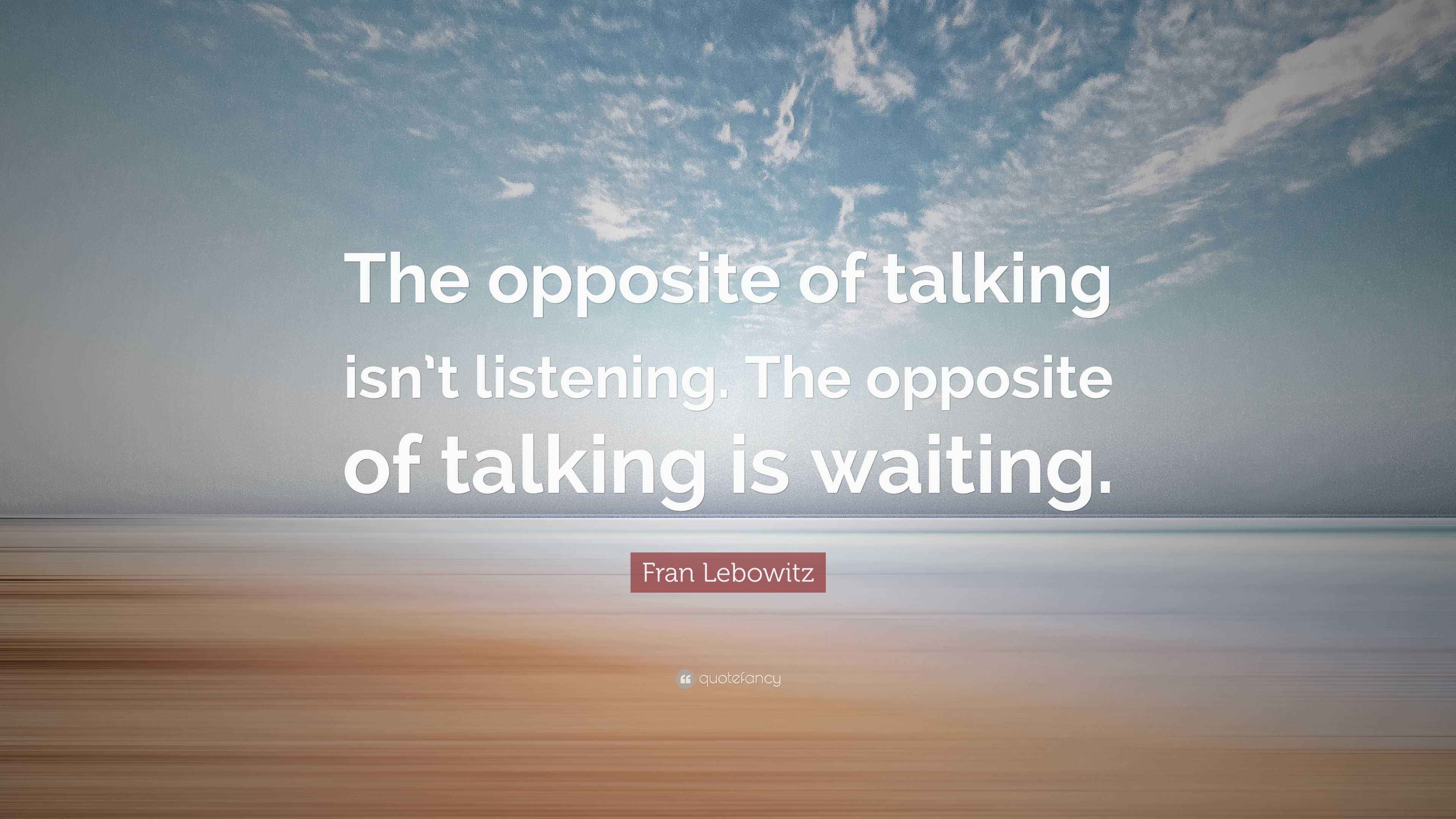 Fran Lebowitz Quote: “The opposite of talking isn’t listening. The ...
