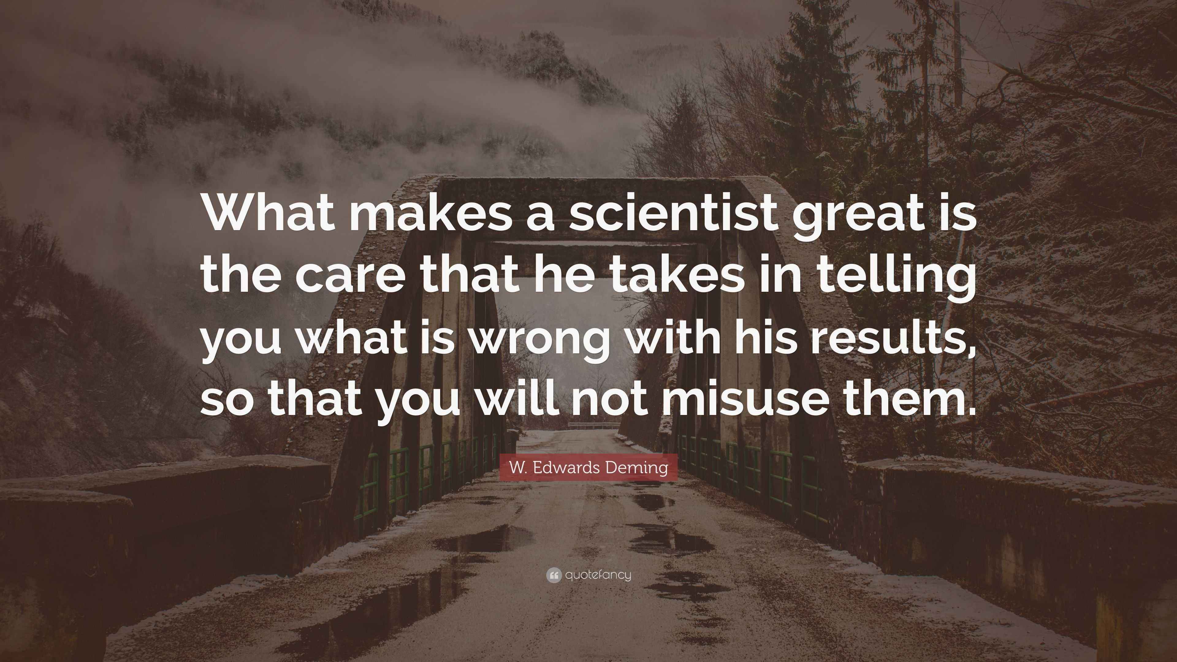 W. Edwards Deming Quote: “What makes a scientist great is the care that ...