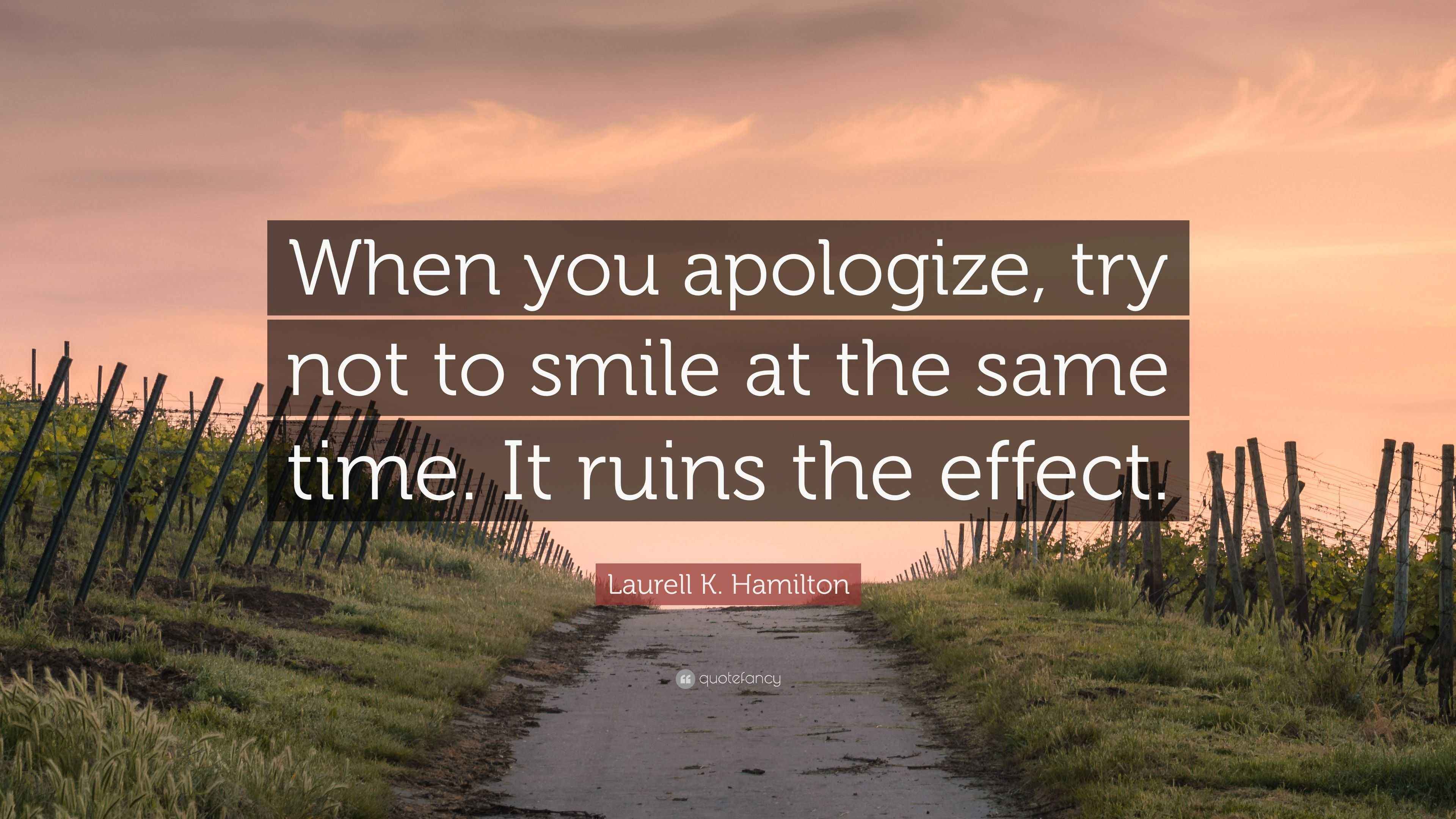 Laurell K. Hamilton Quote: “When you apologize, try not to smile at the ...