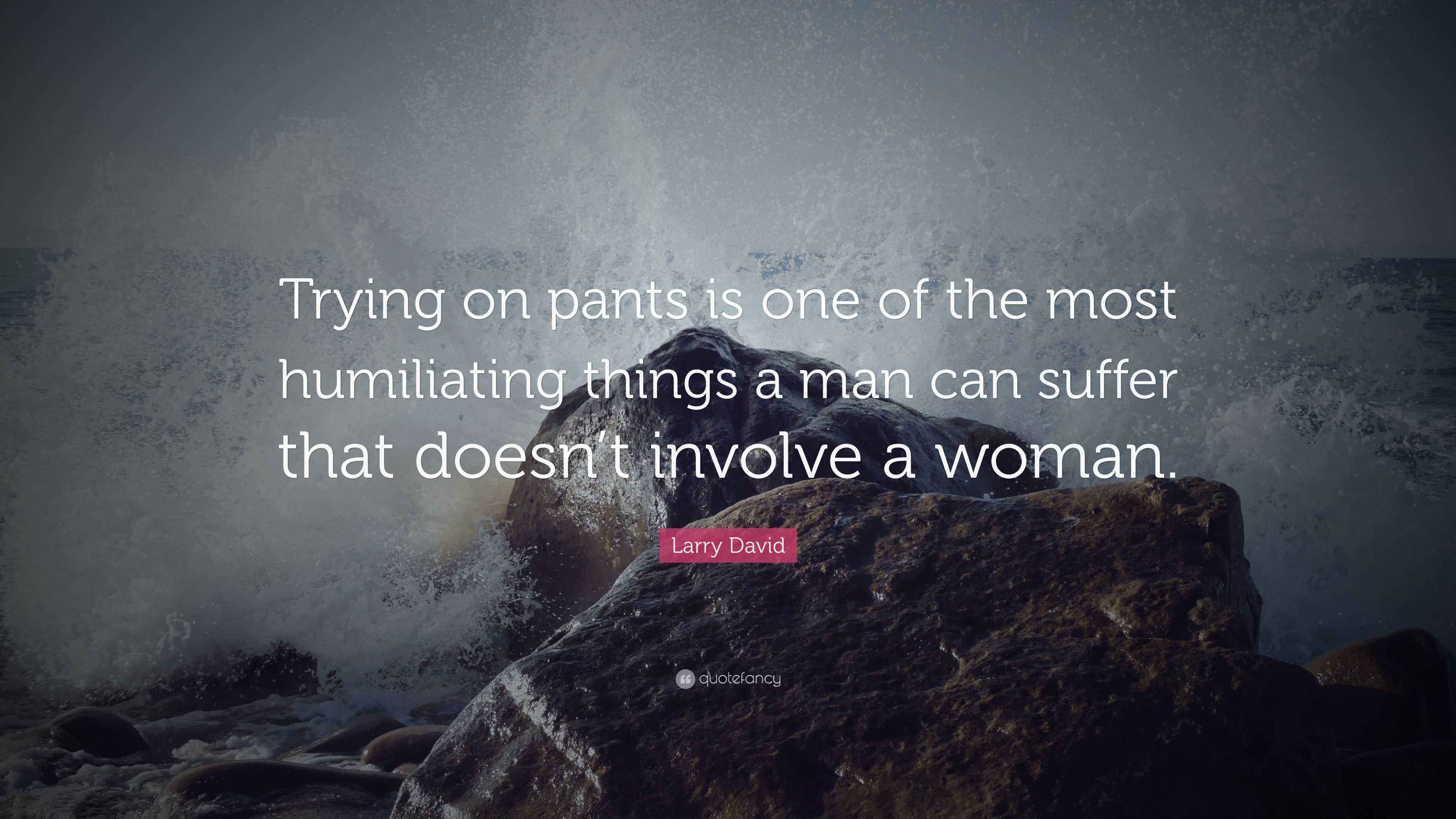 Larry David Quote: “Trying on pants is one of the most humiliating ...