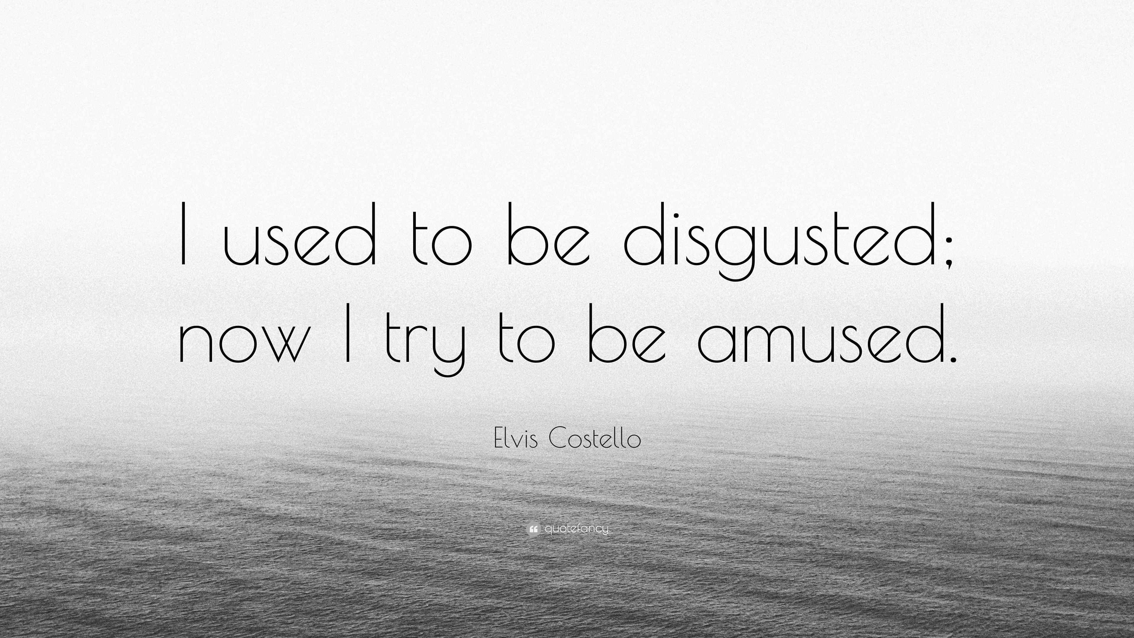 Elvis Costello Quote: “I used to be disgusted; now I try to be amused.”