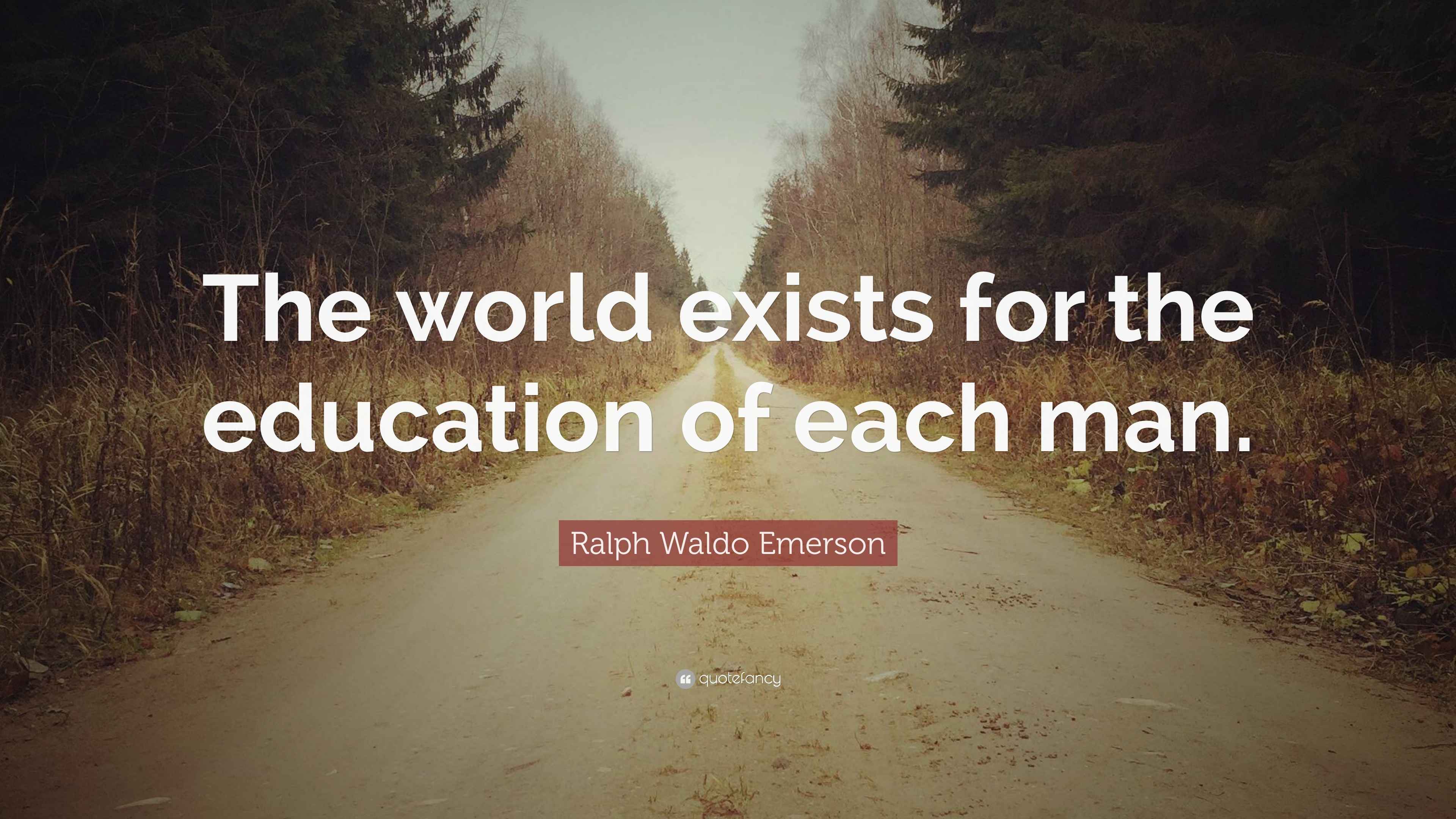 Ralph Waldo Emerson Quote: “The world exists for the education of each ...