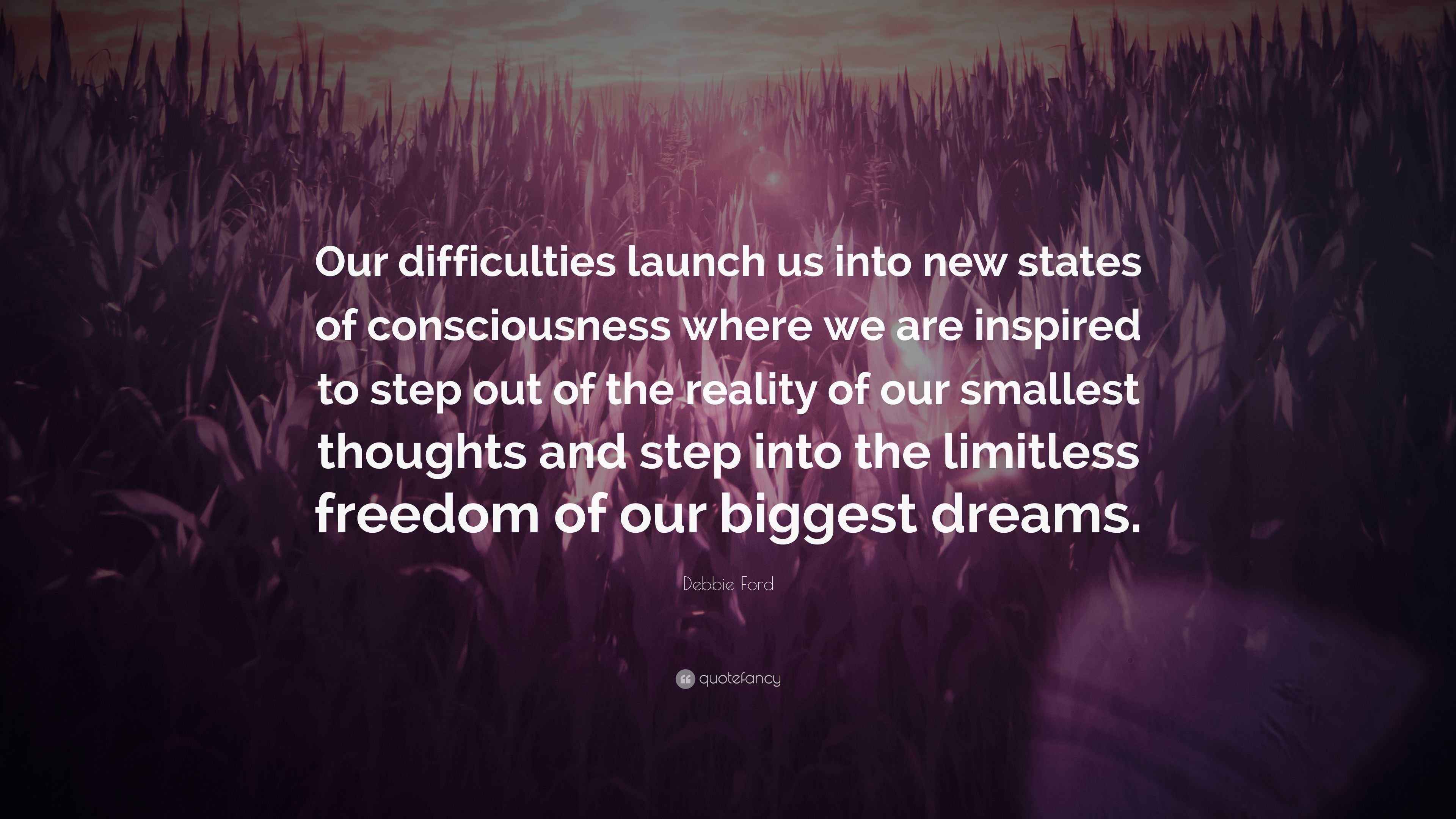 Debbie Ford Quote: “Our difficulties launch us into new states of ...