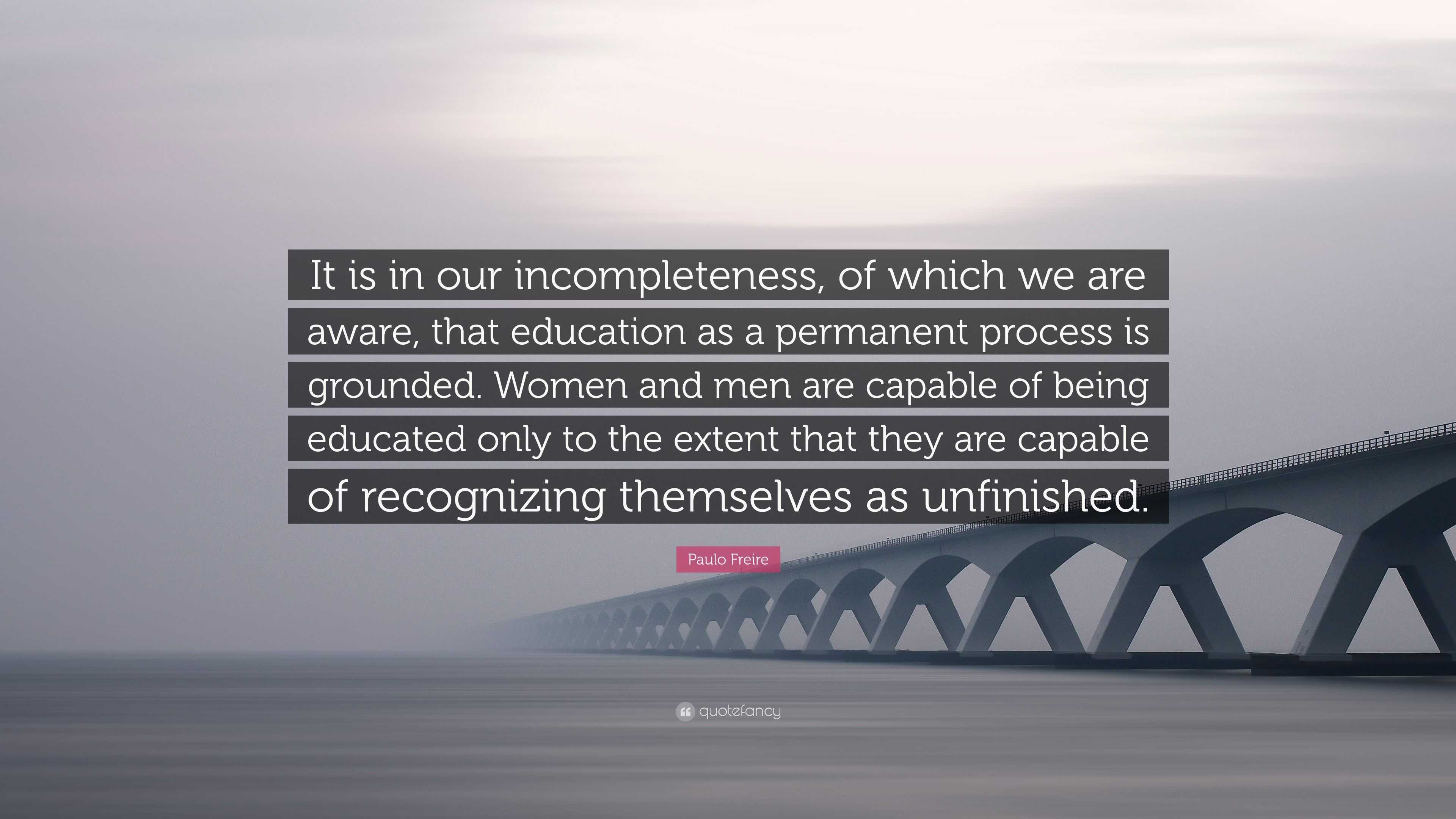 Paulo Freire Quote: “It is in our incompleteness, of which we are aware ...