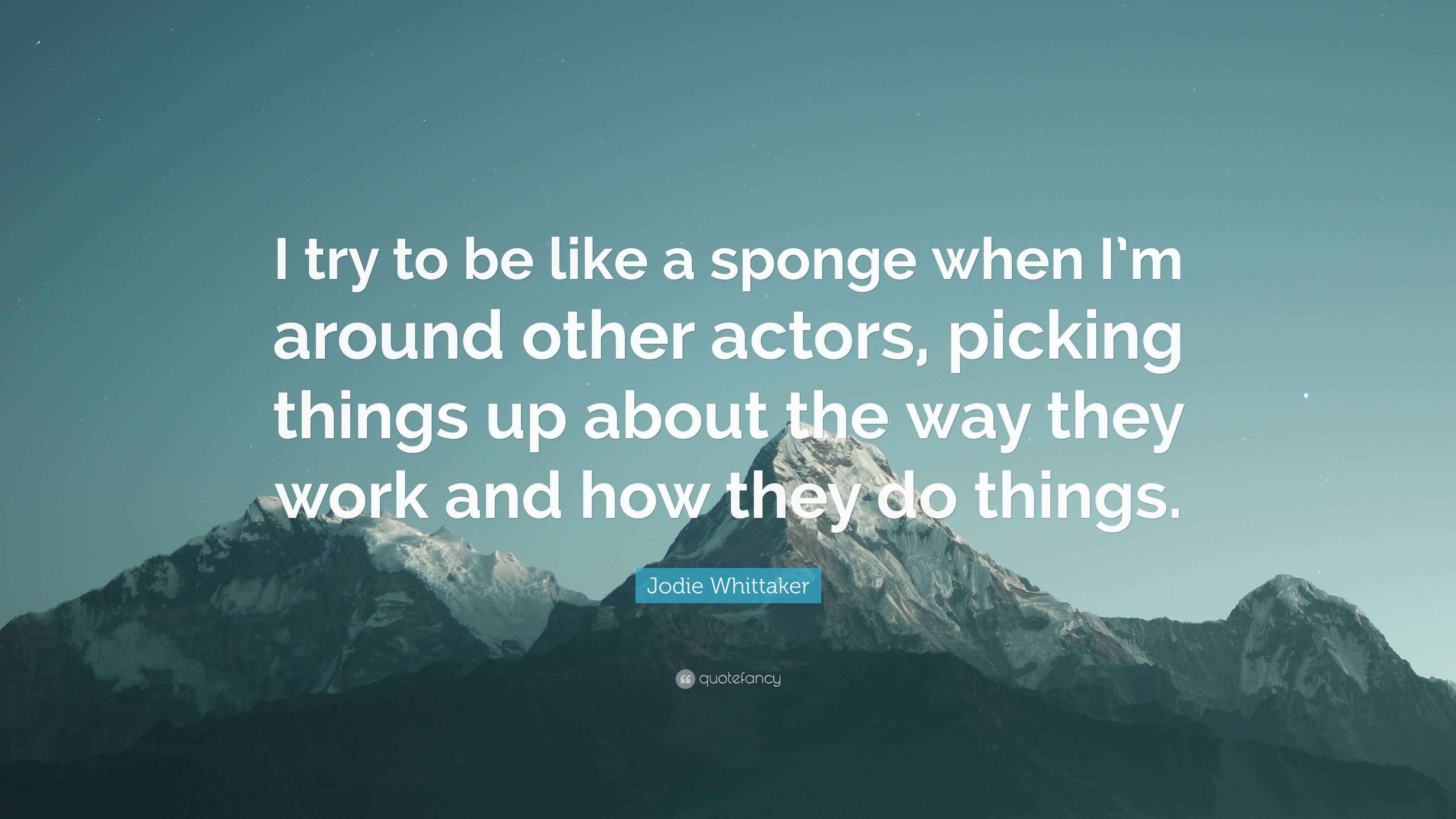 Jodie Whittaker Quote: “I try to be like a sponge when I’m around other ...