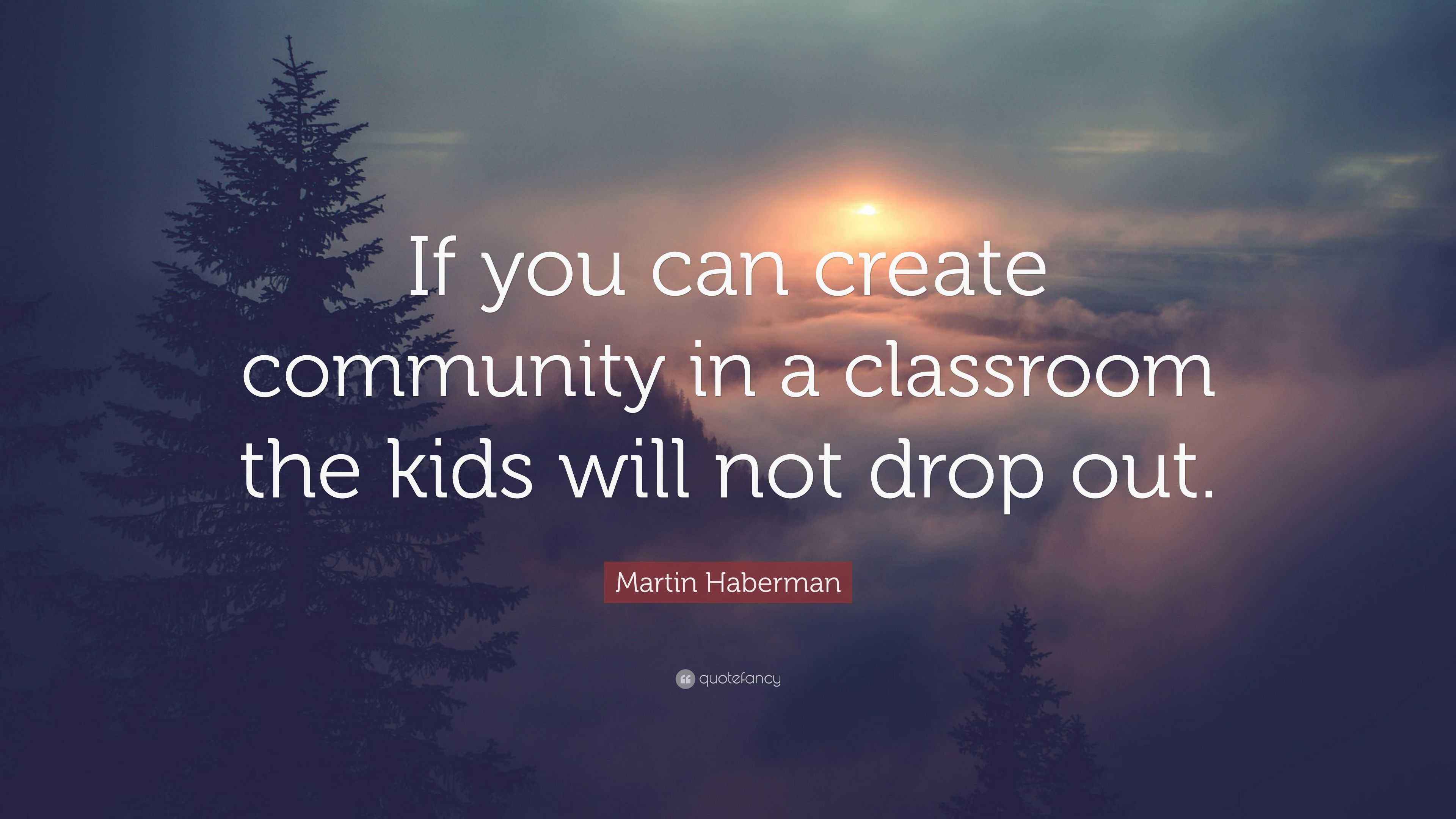 Martin Haberman Quote: “If you can create community in a classroom the ...