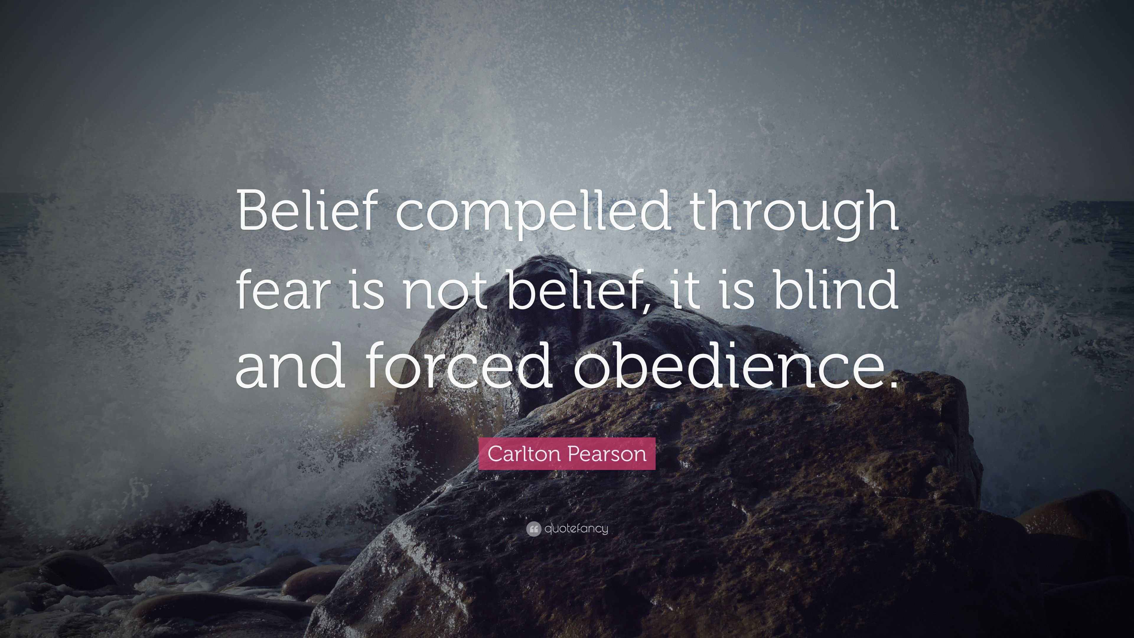 Carlton Pearson Quote: “Belief compelled through fear is not belief, it ...