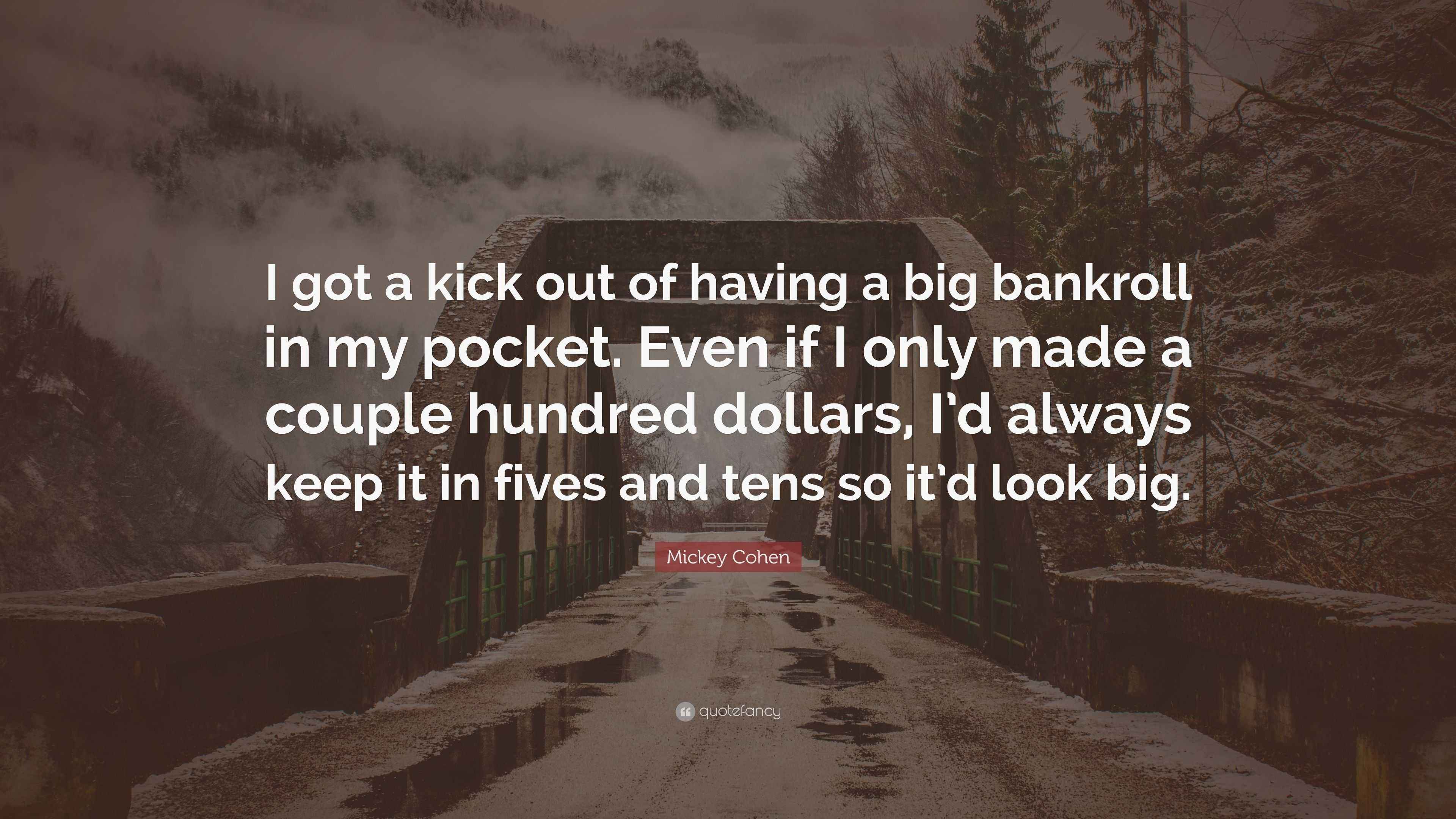 Mickey Cohen Quote: “I got a kick out of having a big bankroll in my ...
