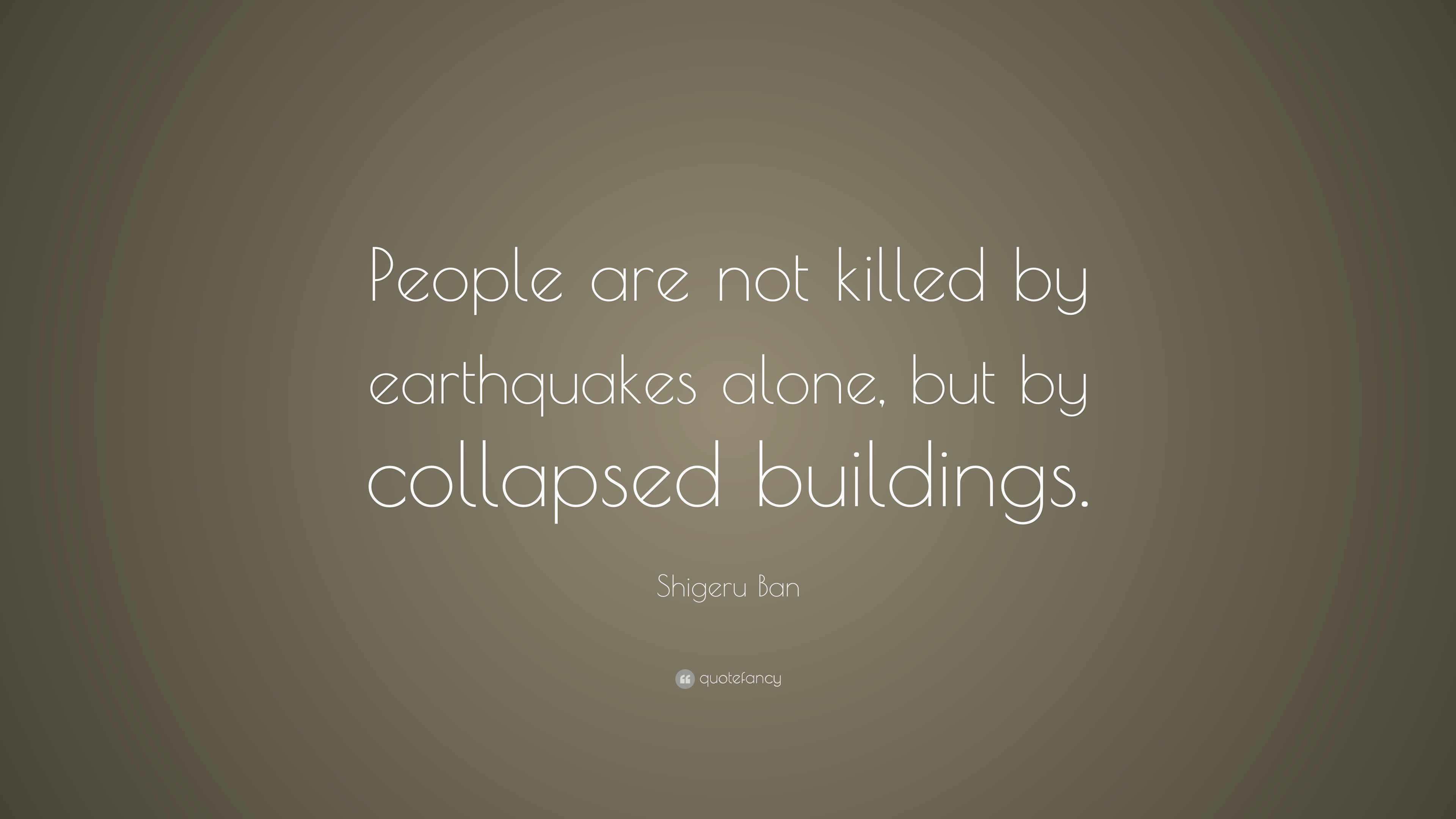 Shigeru Ban Quote: “People are not killed by earthquakes alone, but by ...