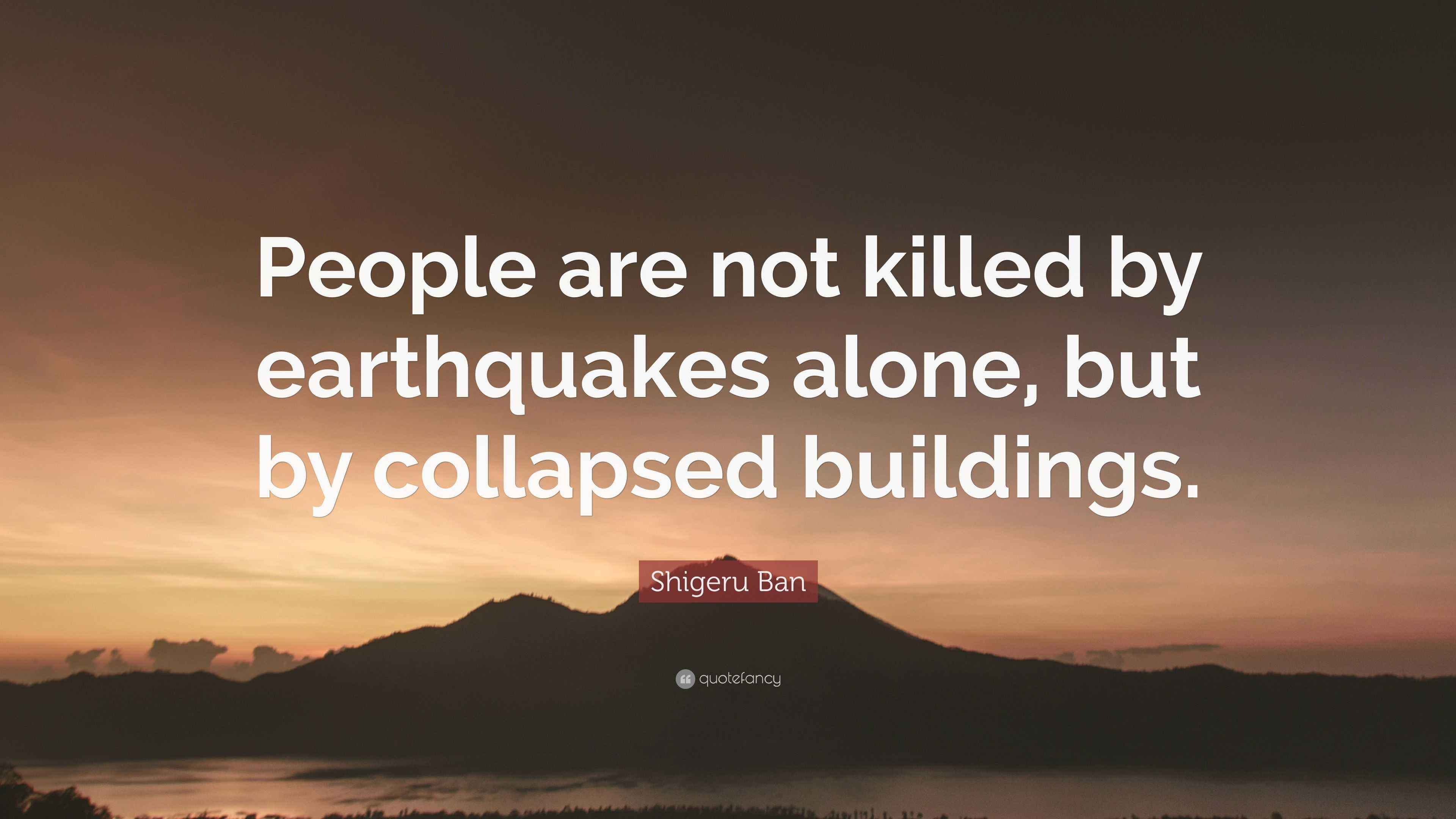 Shigeru Ban Quote: “People are not killed by earthquakes alone, but by ...