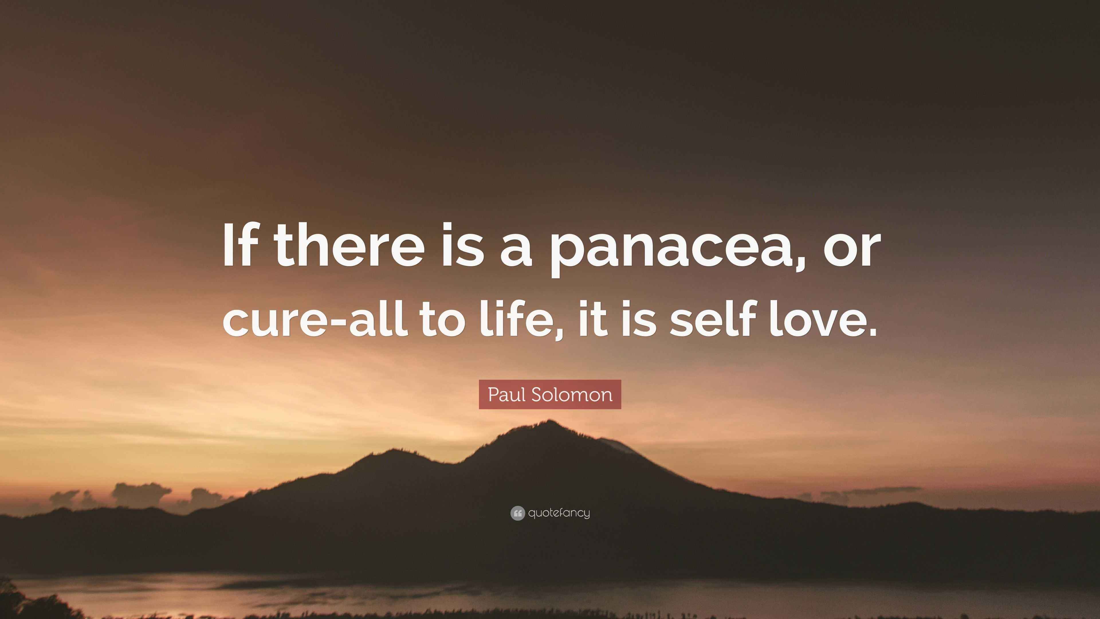 Paul Solomon Quote: “If there is a panacea, or cure-all to life, it is ...