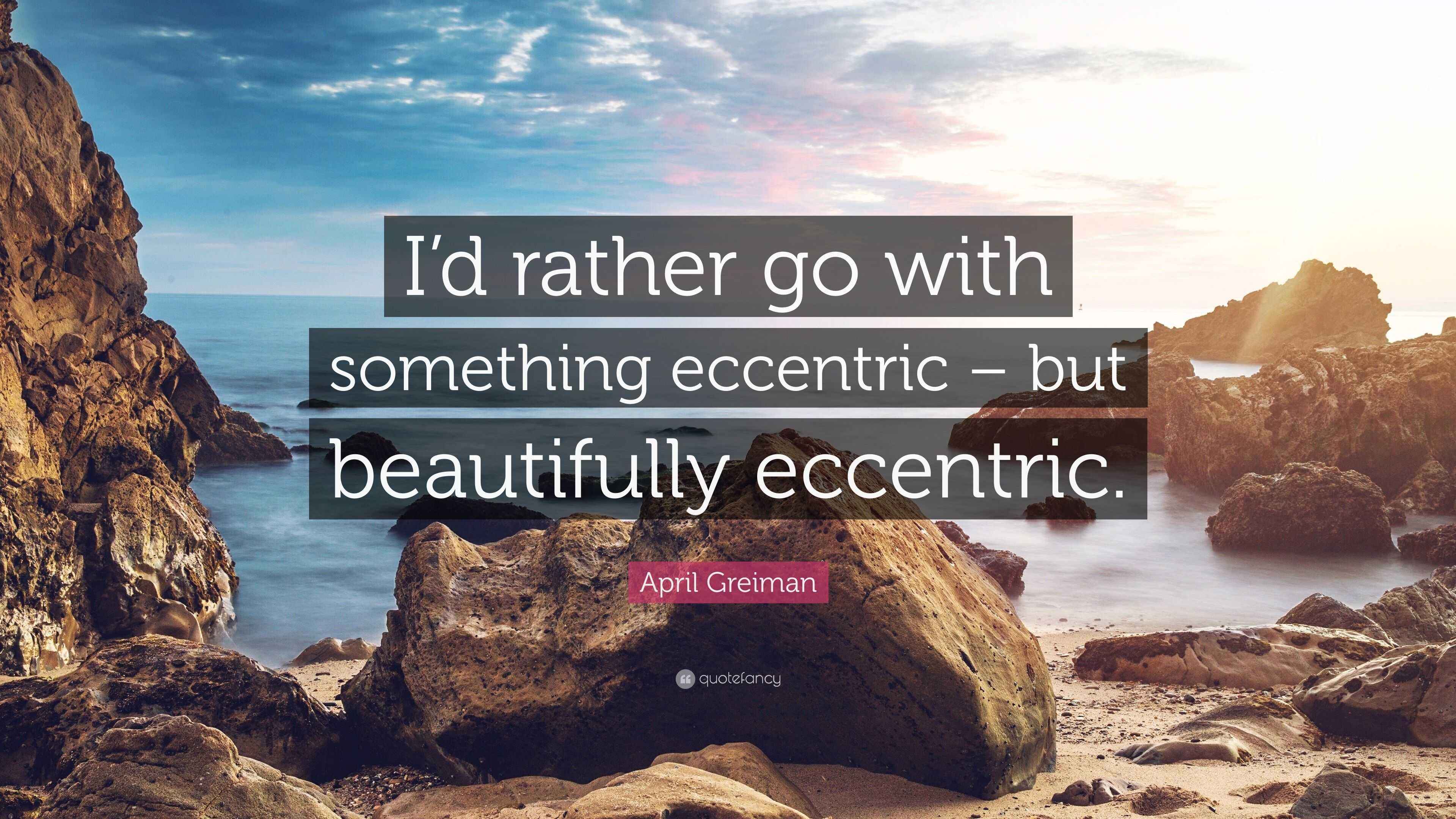 April Greiman Quote: “I’d rather go with something eccentric – but ...