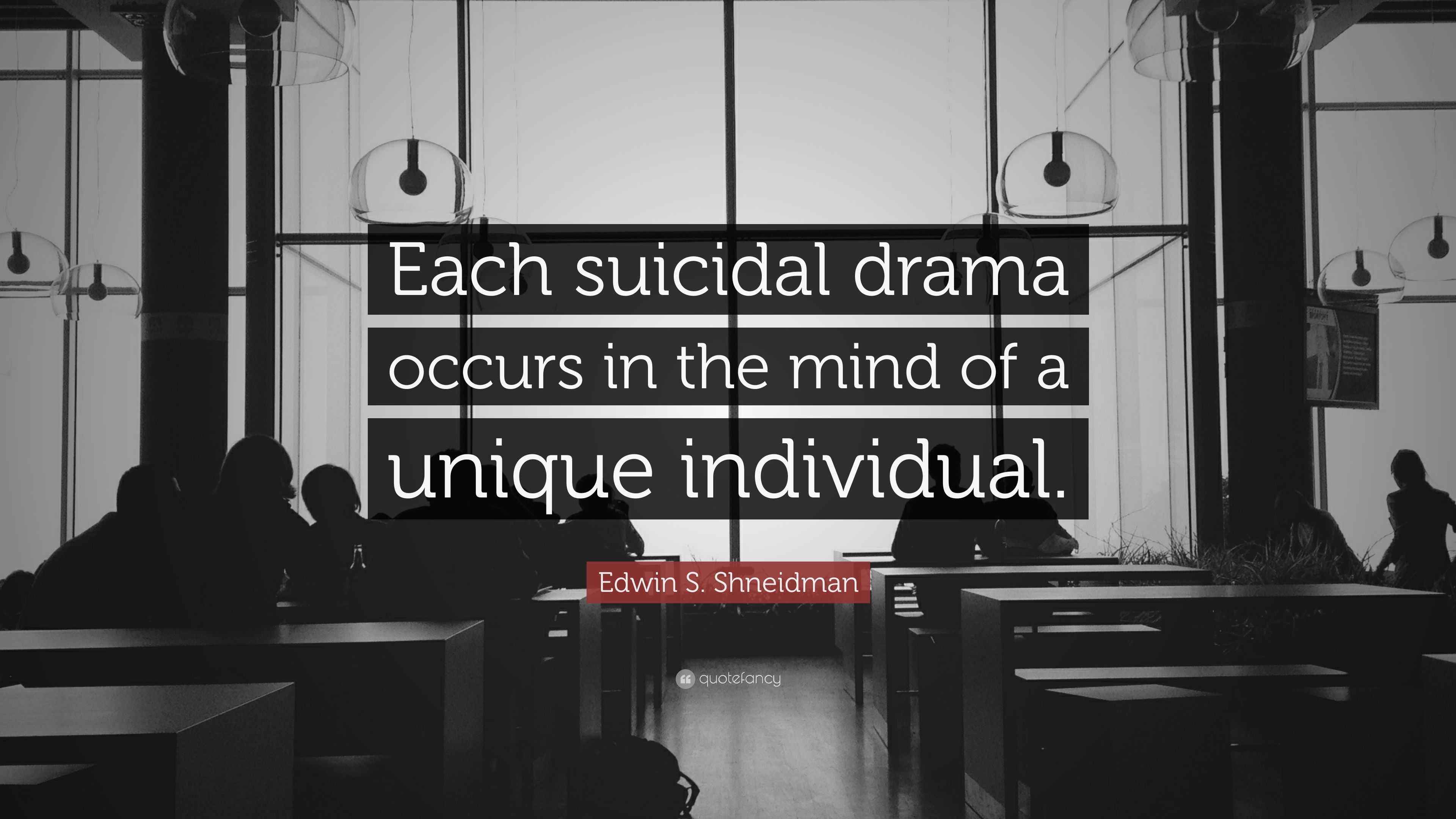 Edwin S. Shneidman Quote: “Each suicidal drama occurs in the mind of a ...