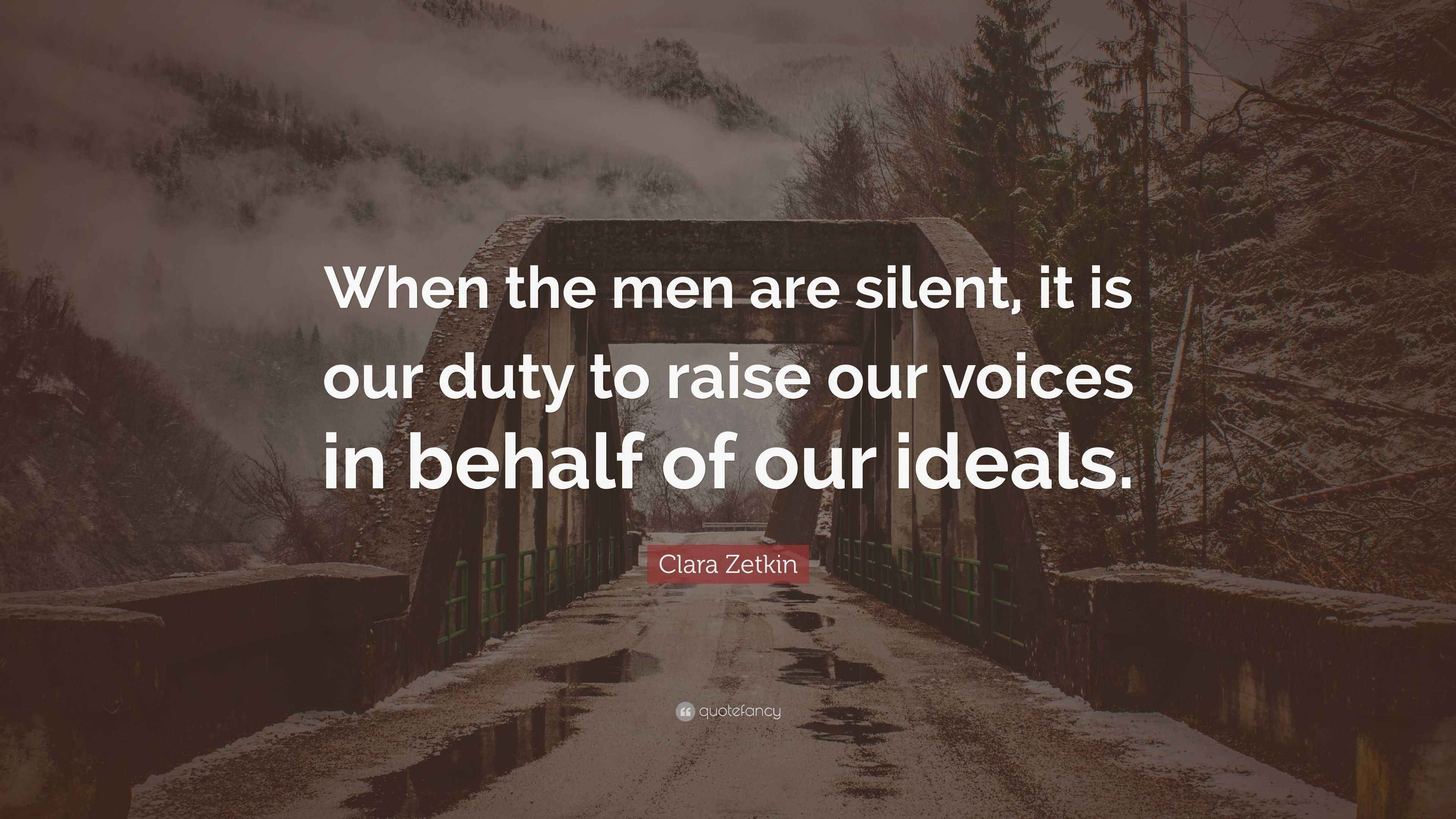 Clara Zetkin Quote: “When the men are silent, it is our duty to raise ...