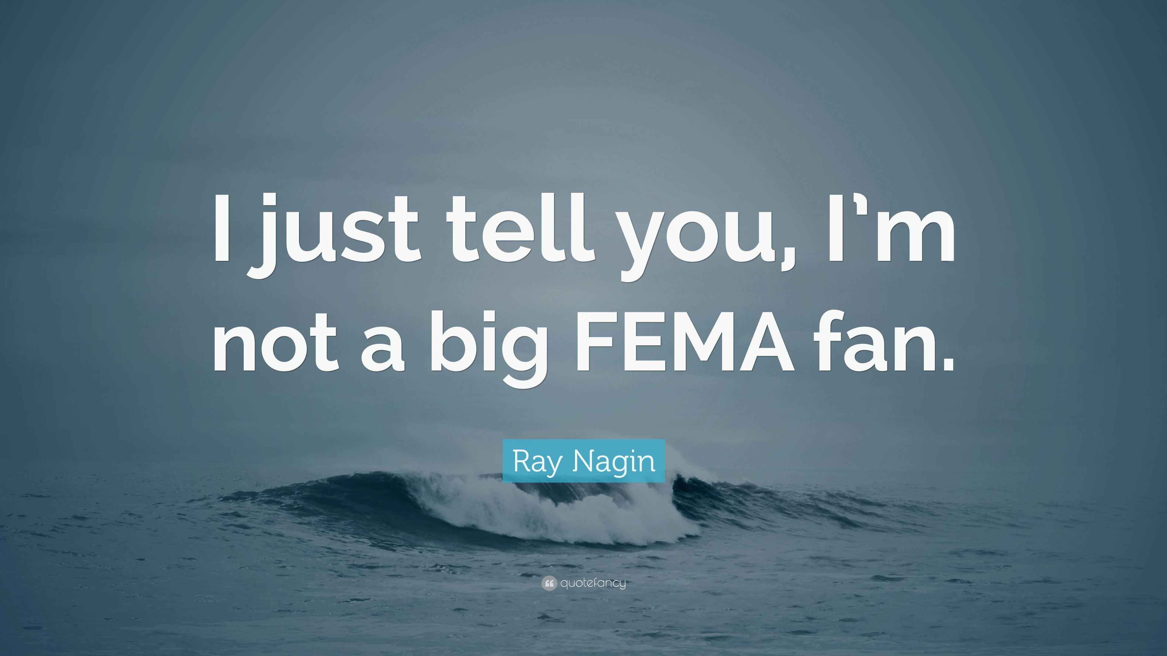 Ray Nagin Quote: “I just tell you, I’m not a big FEMA fan.”