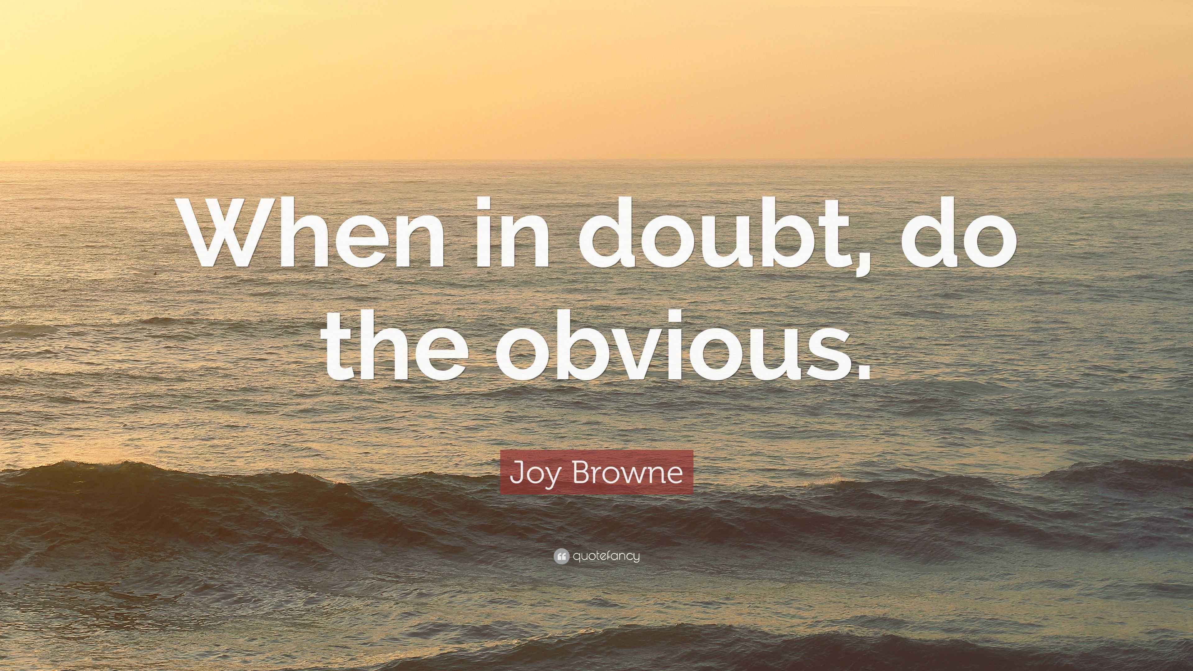 Joy Browne Quote: “When in doubt, do the obvious.”