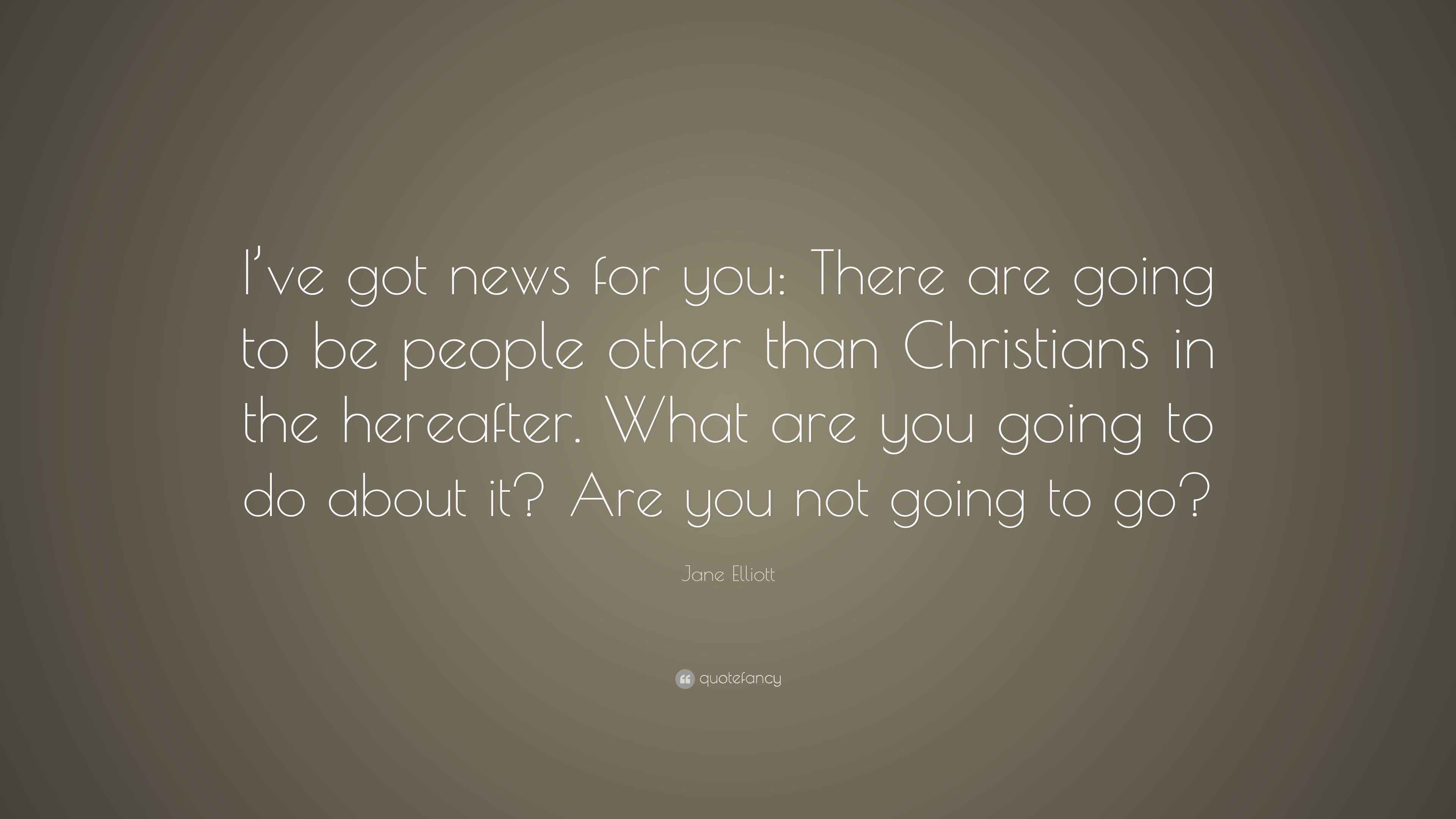 Jane Elliott Quote: “I’ve got news for you: There are going to be ...