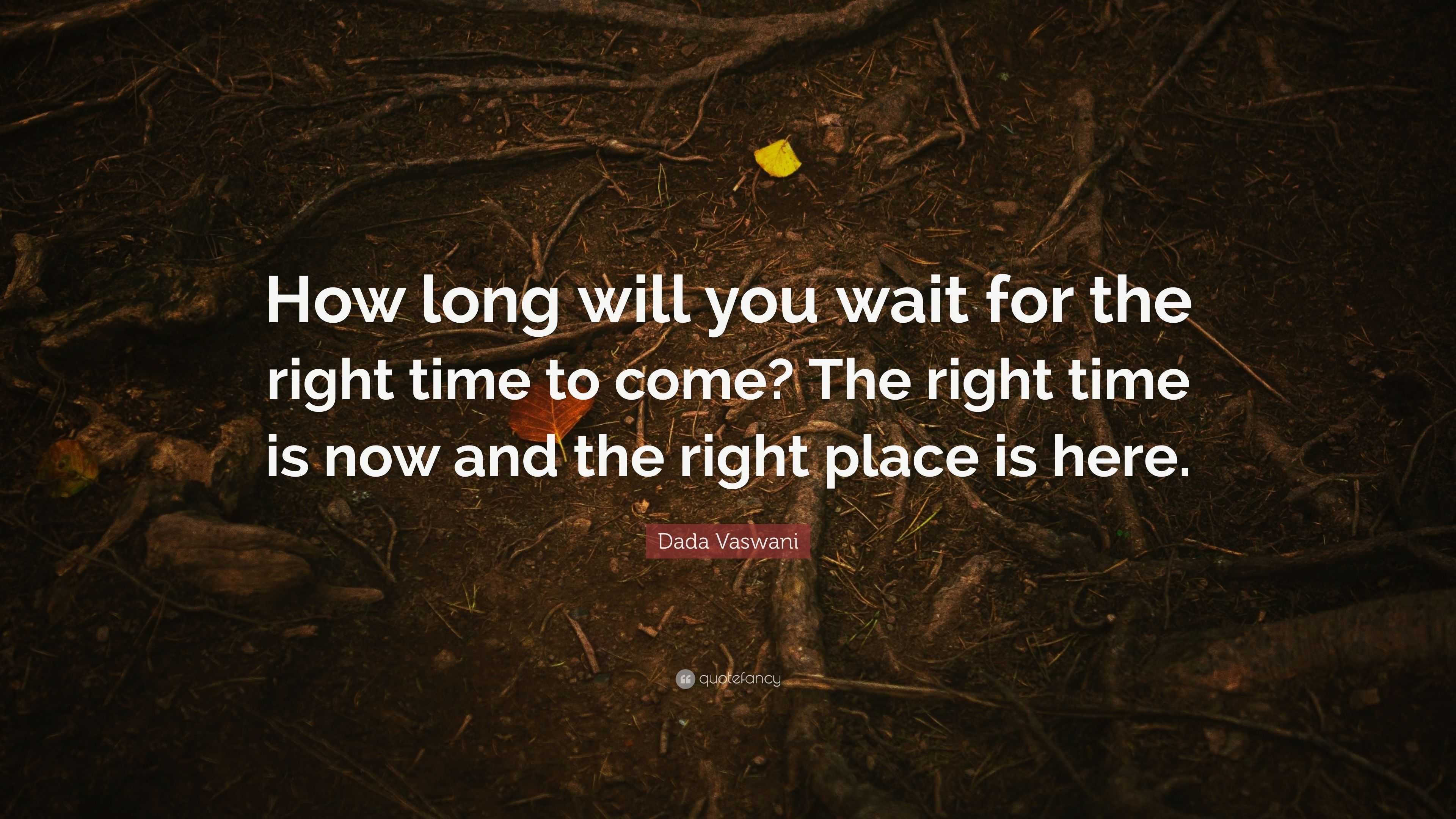 Dada Vaswani Quote: “How long will you wait for the right time to come ...