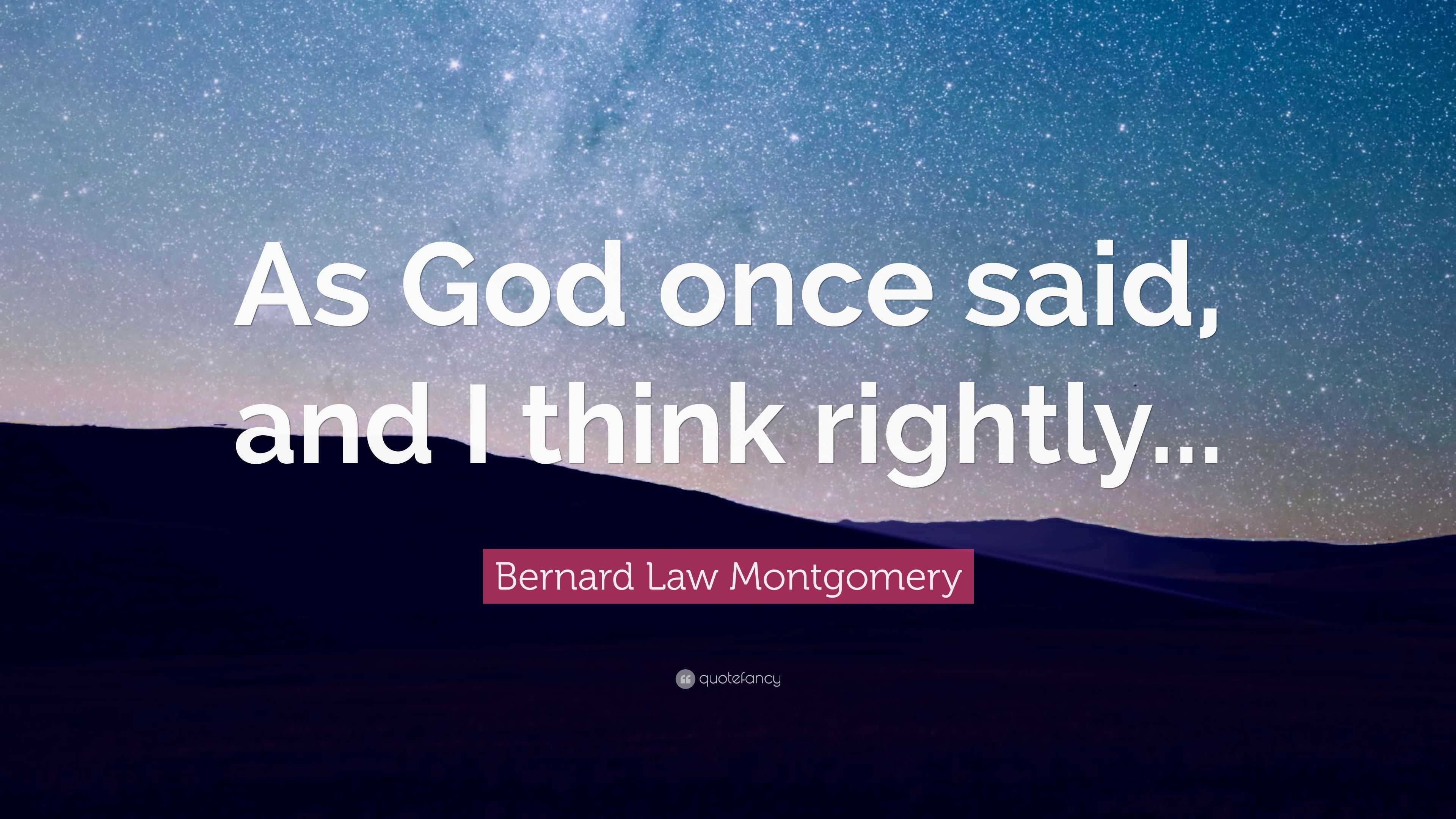 Bernard Law Montgomery Quote: “As God once said, and I think rightly...”