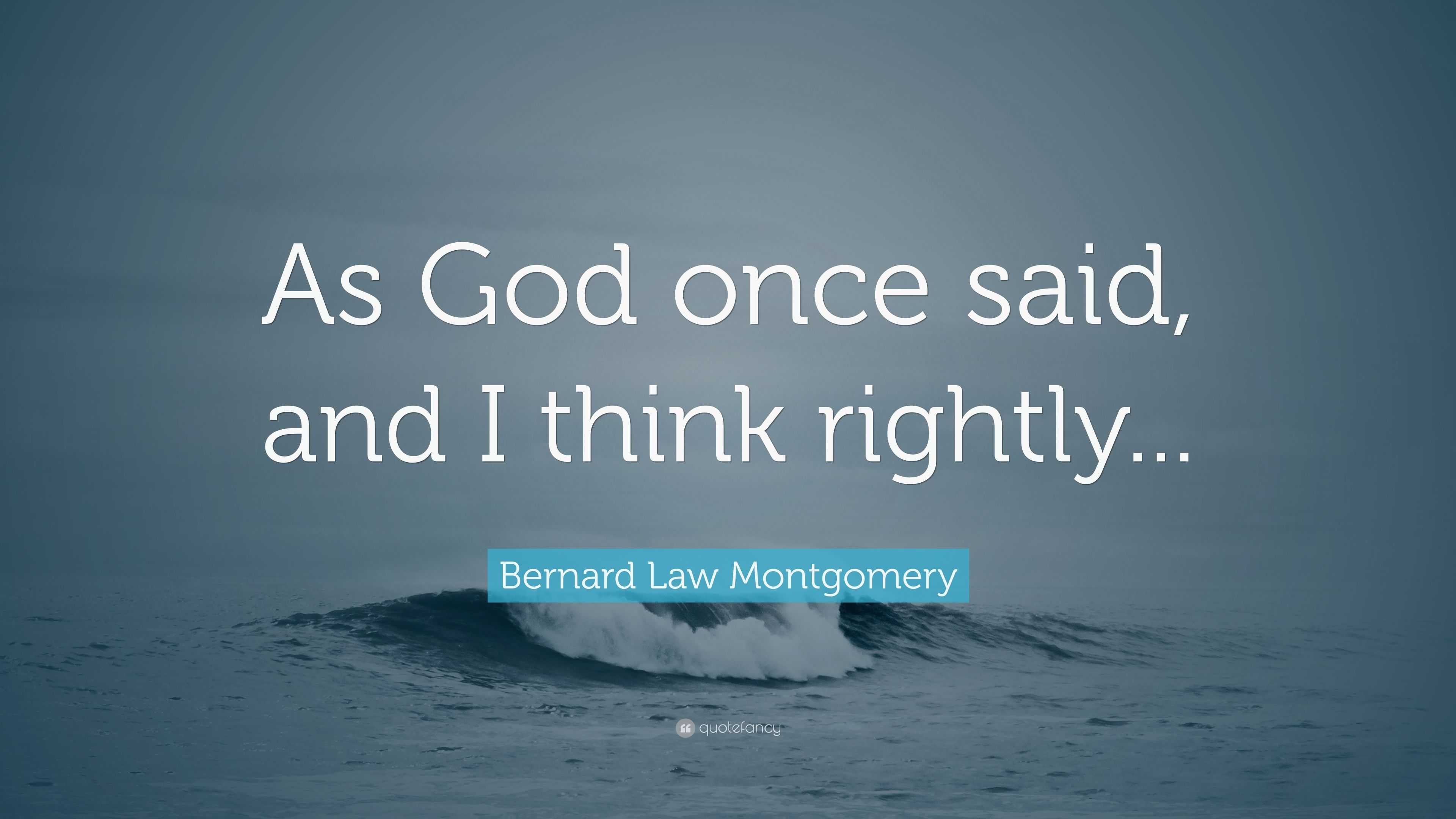 Bernard Law Montgomery Quote: “As God once said, and I think rightly...”