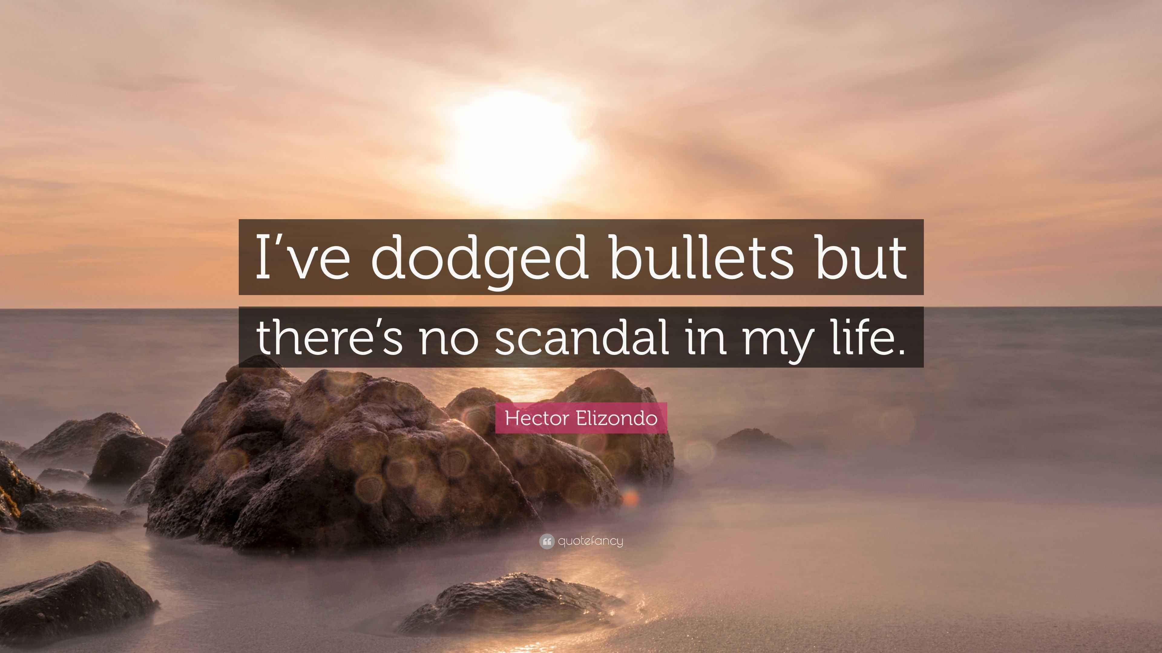 Hector Elizondo Quote: “I’ve dodged bullets but there’s no scandal in ...