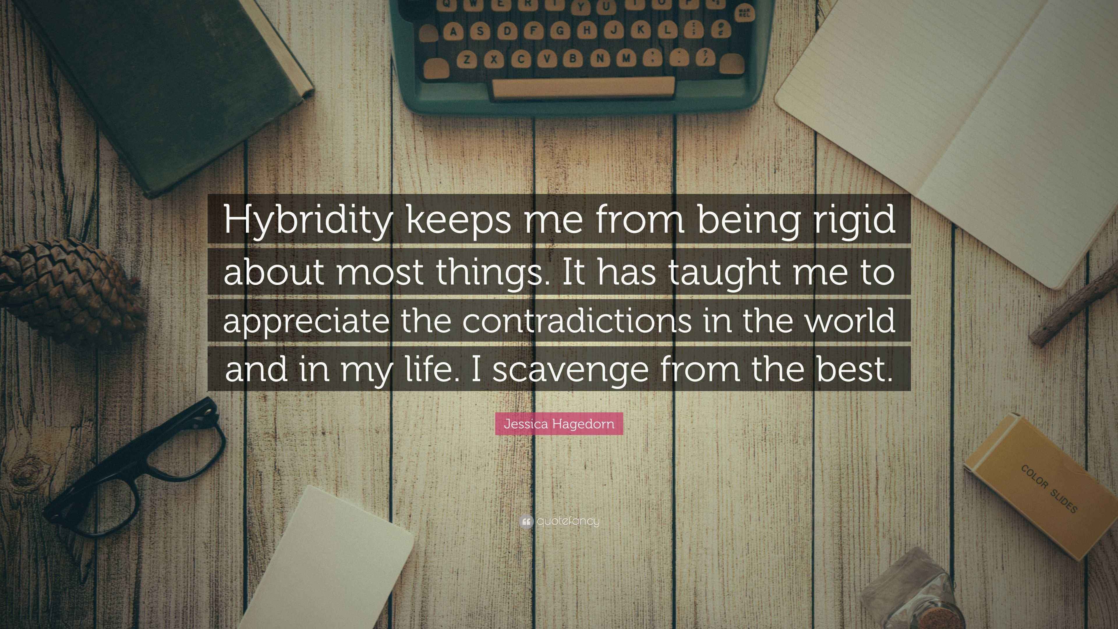 Jessica Hagedorn Quote: “Hybridity keeps me from being rigid about most ...