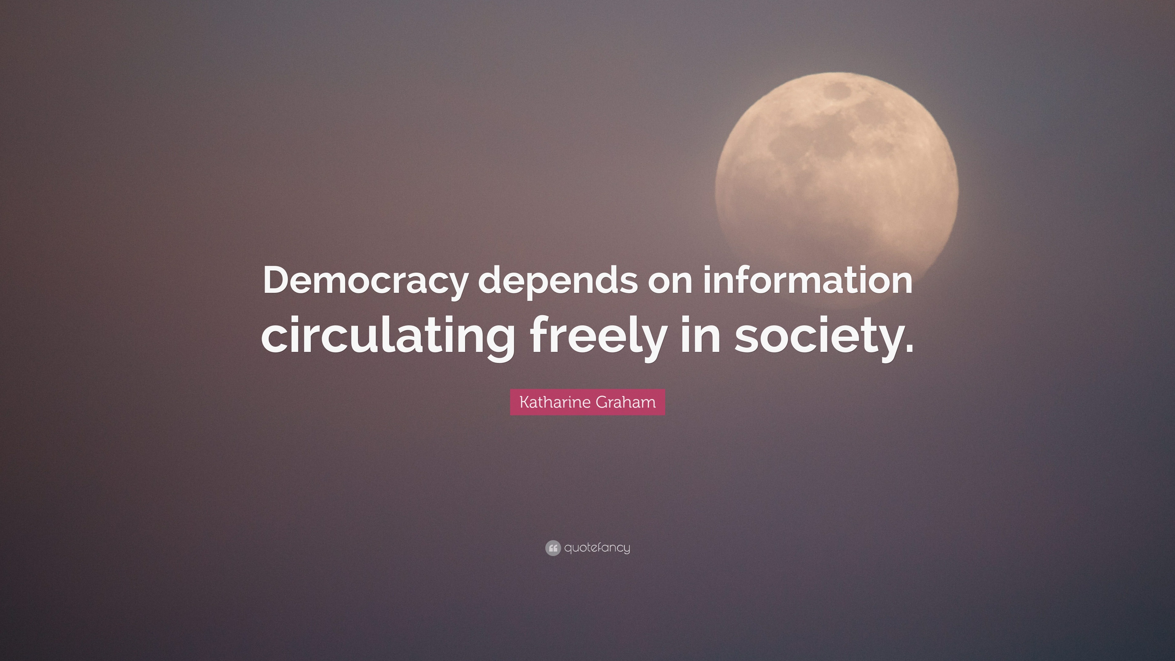 Katharine Graham Quote: “Democracy depends on information circulating ...