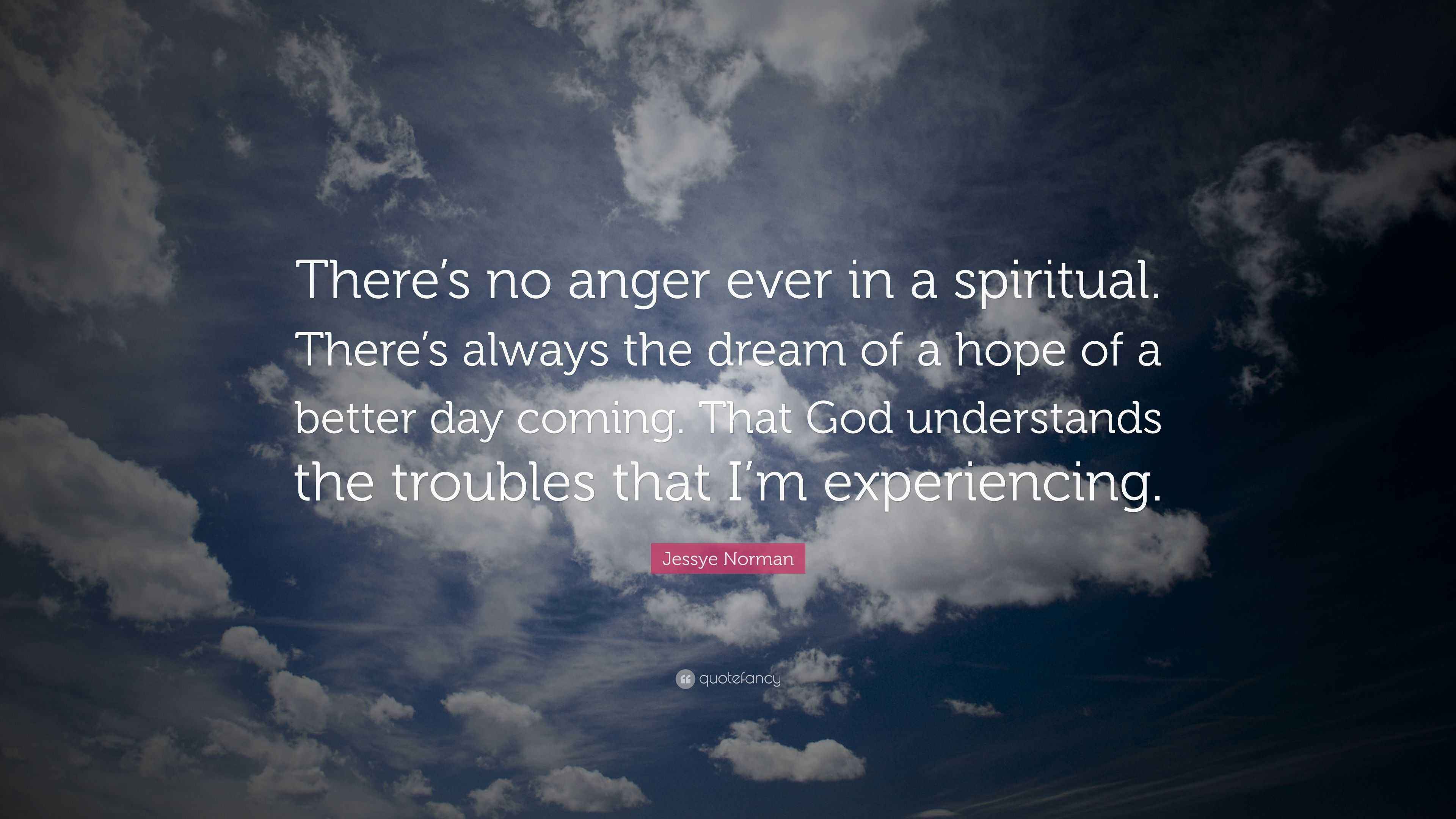 Jessye Norman Quote: “There’s no anger ever in a spiritual. There’s ...