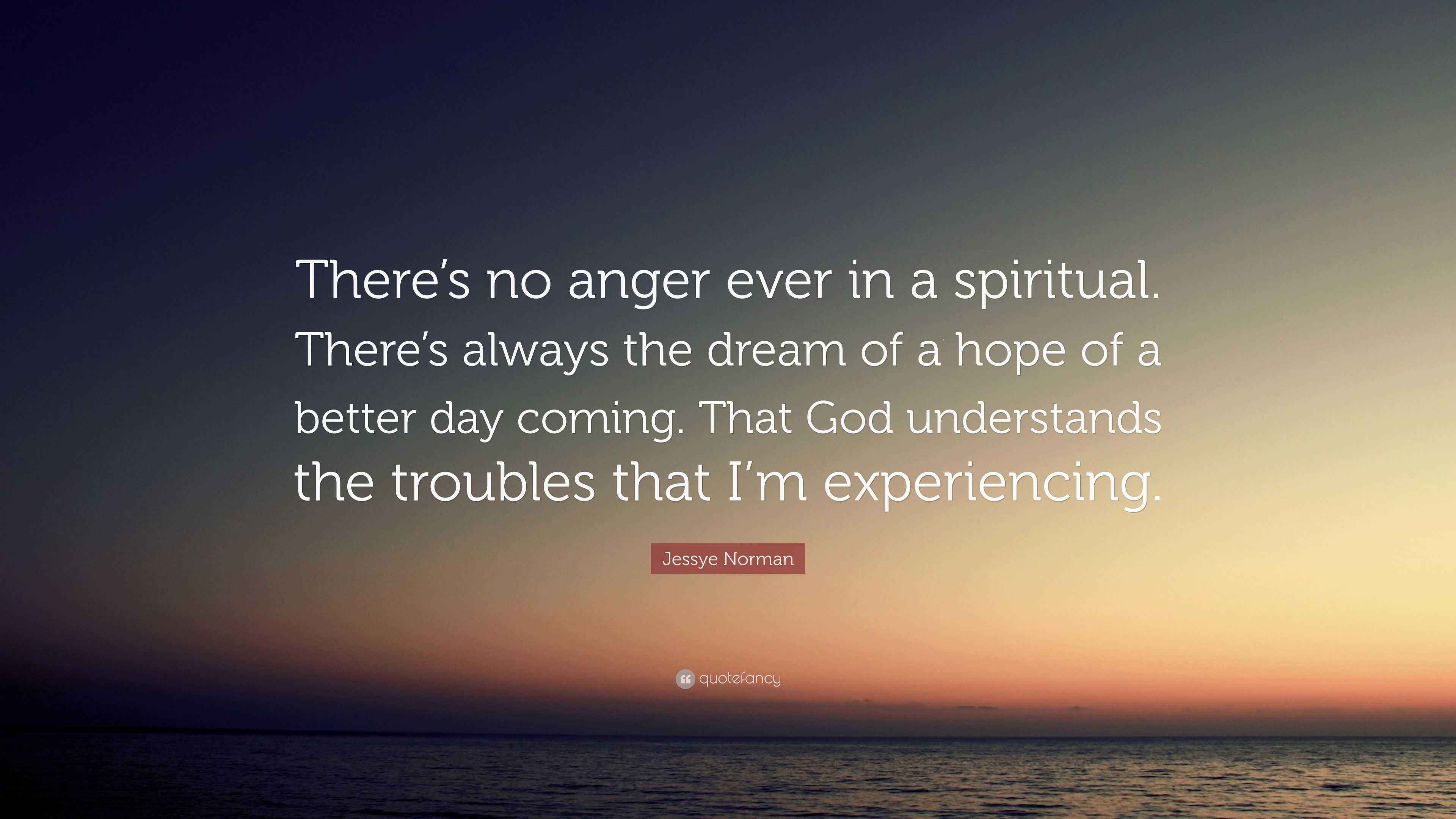 Jessye Norman Quote: “There’s no anger ever in a spiritual. There’s ...