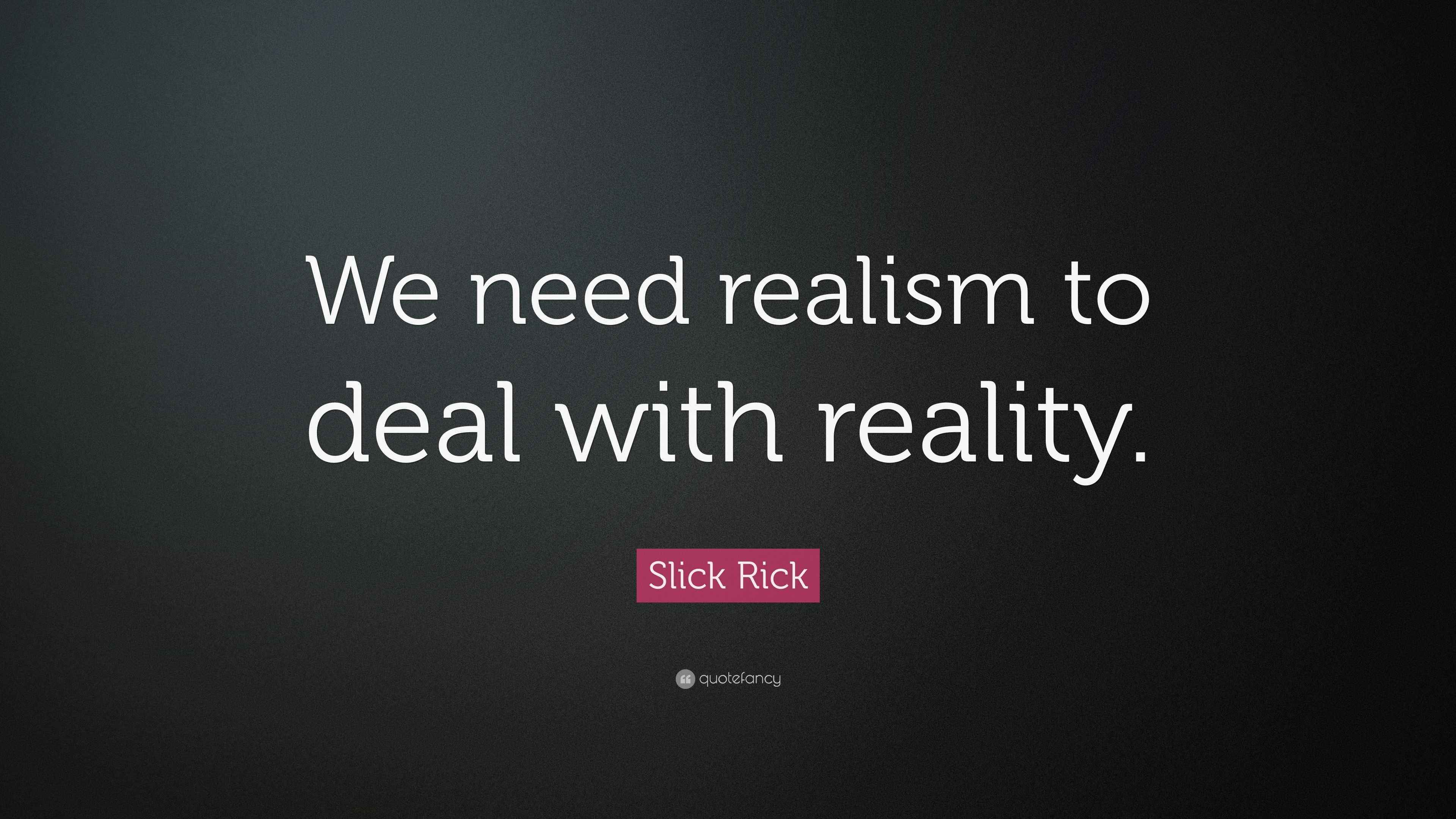 Slick Rick Quote: “We need realism to deal with reality.”