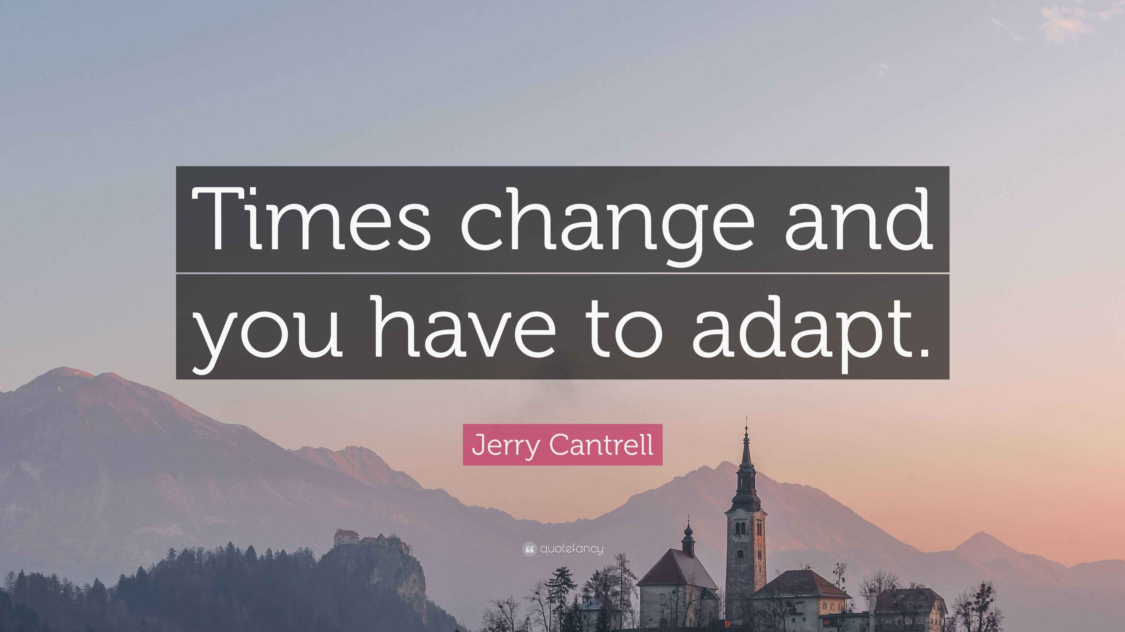 Jerry Cantrell Quote: “Times change and you have to adapt.”