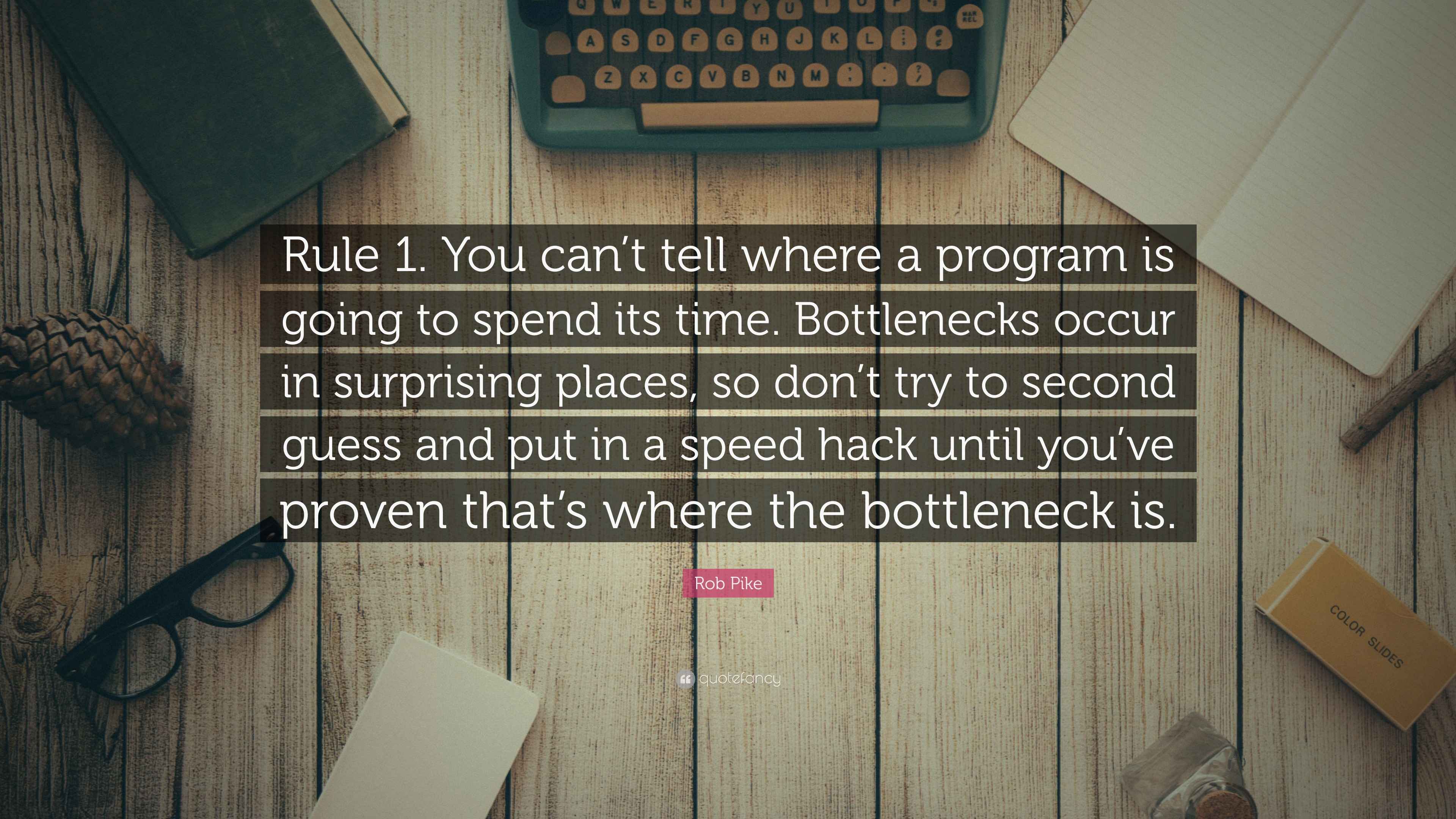 Rob Pike Quote: “Rule 1. You can’t tell where a program is going to ...